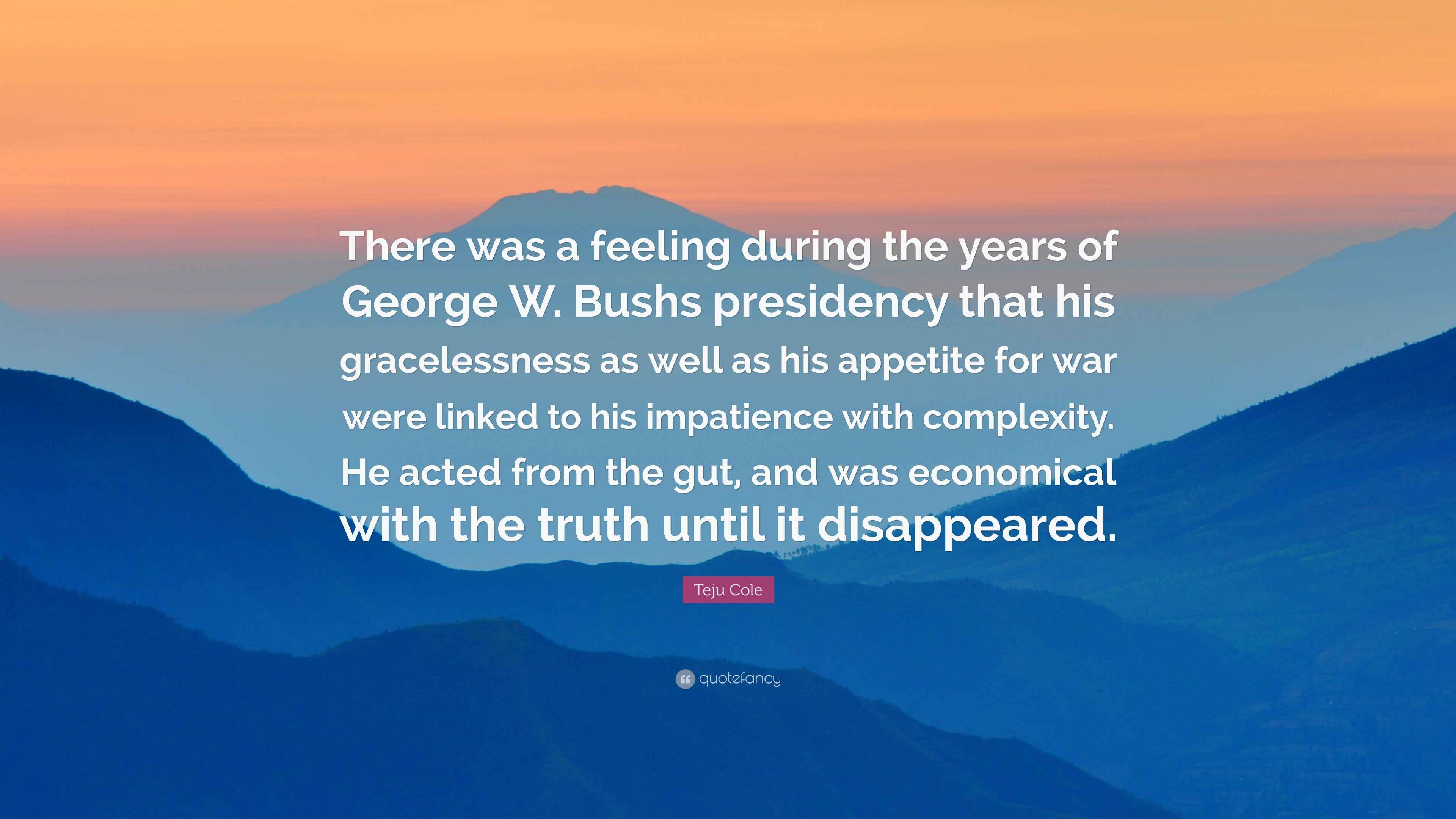 Teju Cole Quote: “There was a feeling during the years of George W ...