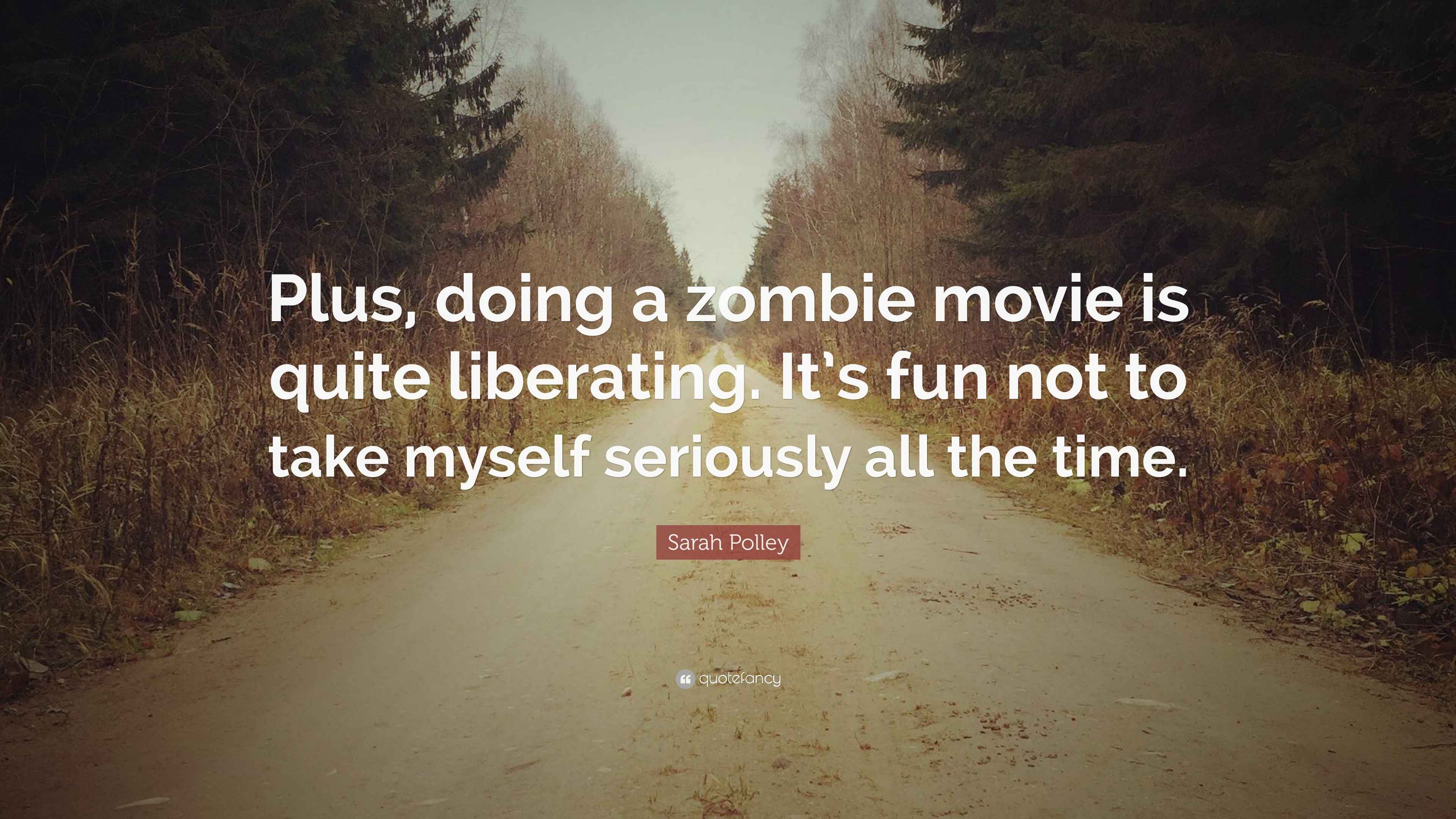 Sarah Polley Quote: “Plus, doing a zombie movie is quite liberating. It ...