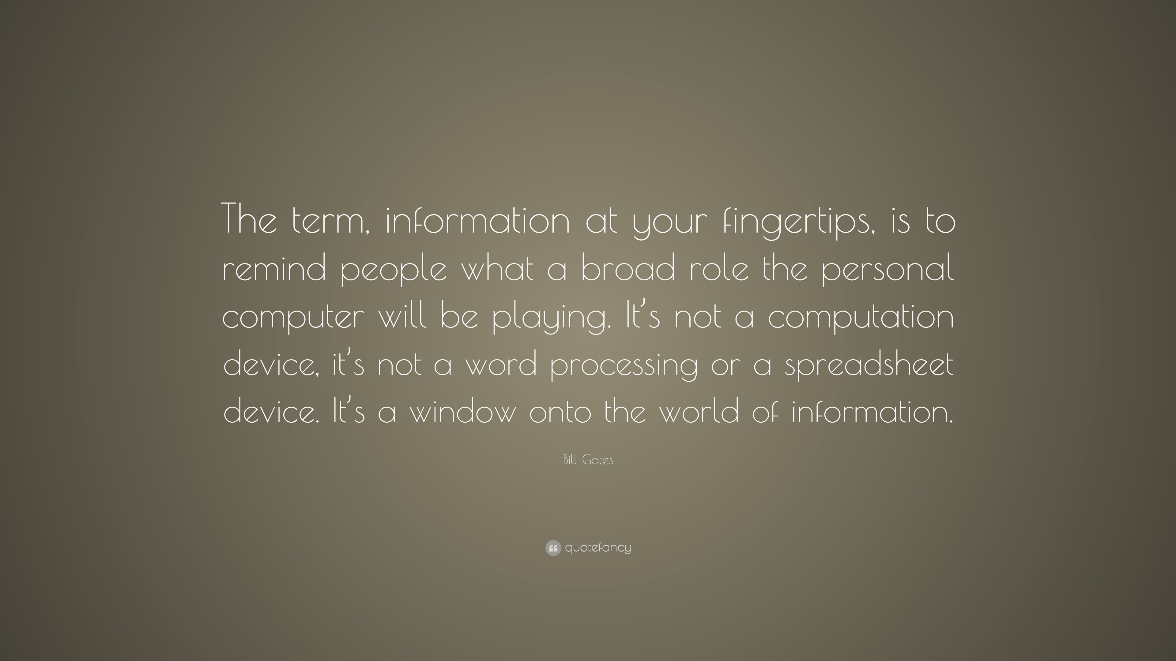 Bill Gates Quote: “The term, information at your fingertips, is to ...