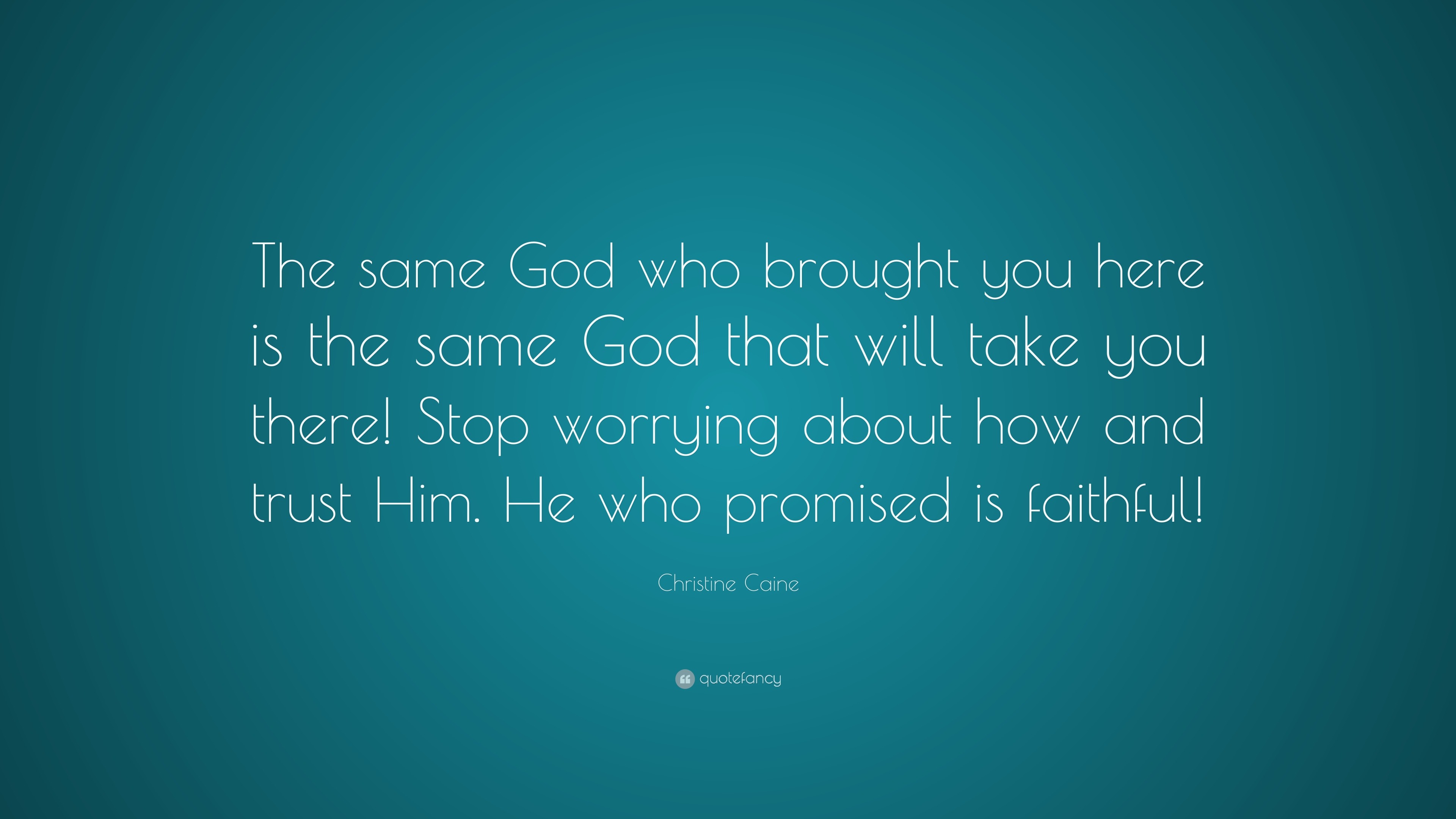 Christine Caine Quote: “The same God who brought you here is the same ...