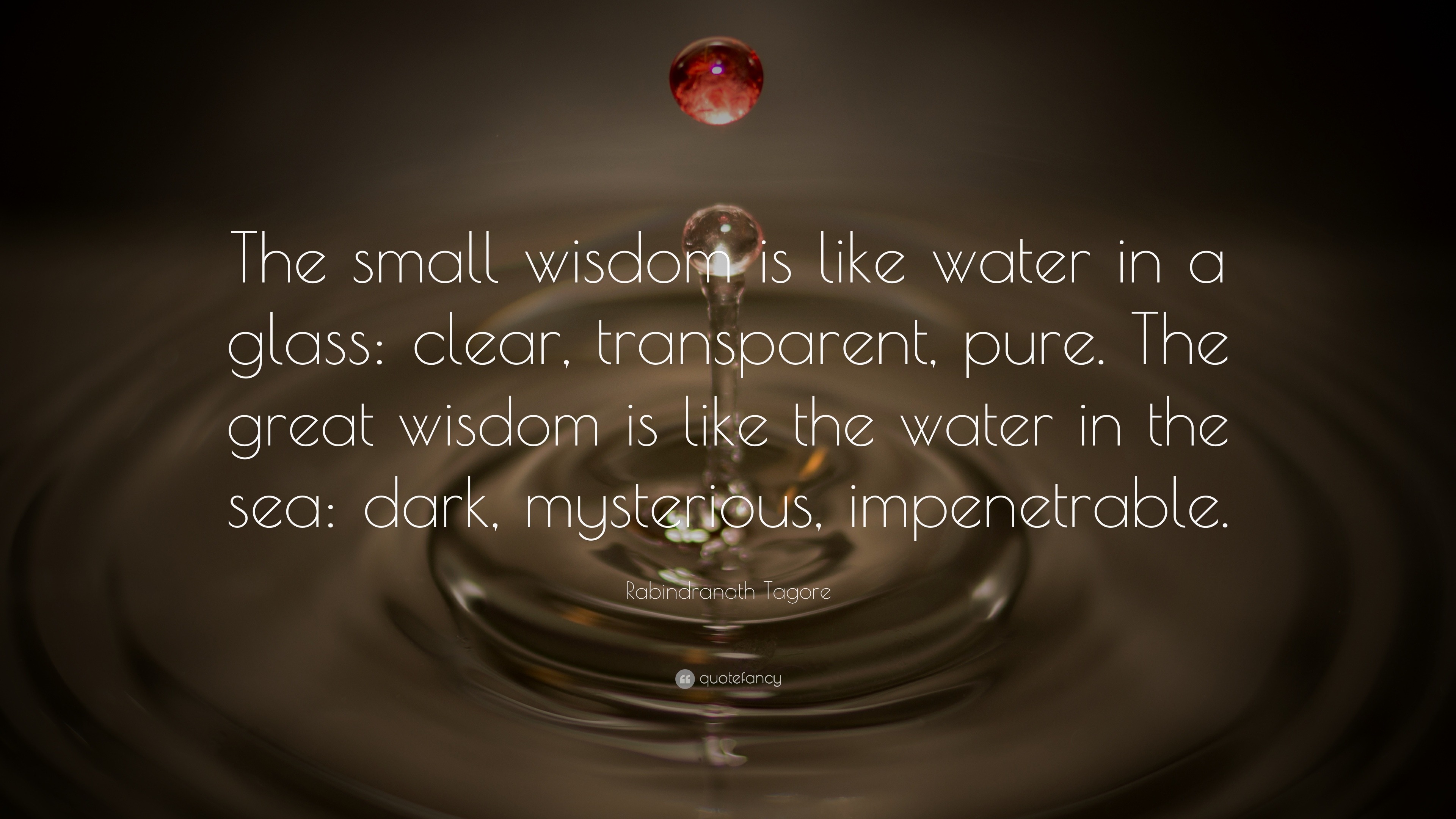 Rabindranath Tagore Quote: “The small wisdom is like water in a glass ...