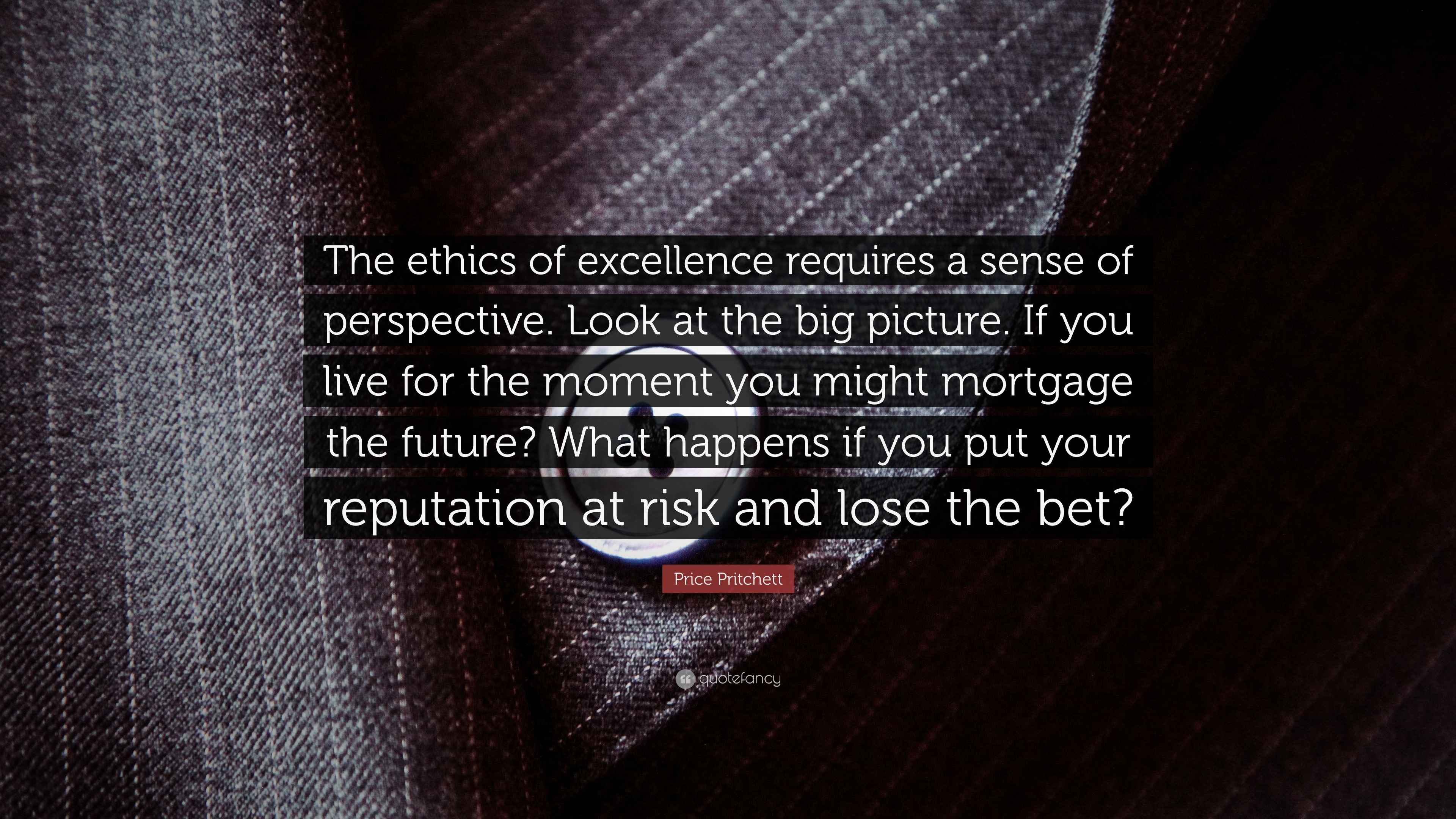Price Pritchett Quote: “The ethics of excellence requires a sense of ...
