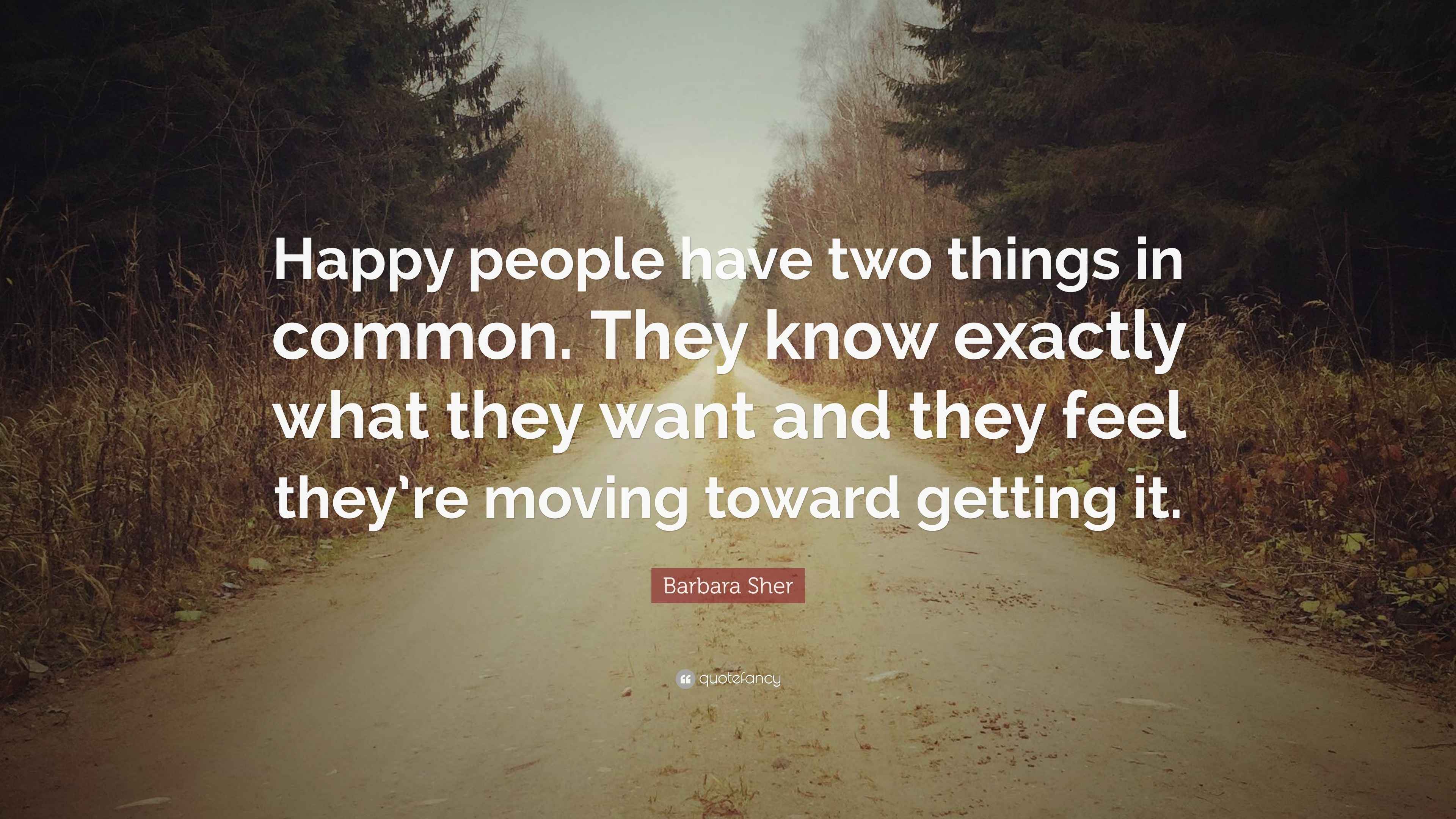 Barbara Sher Quote: “Happy people have two things in common. They know ...