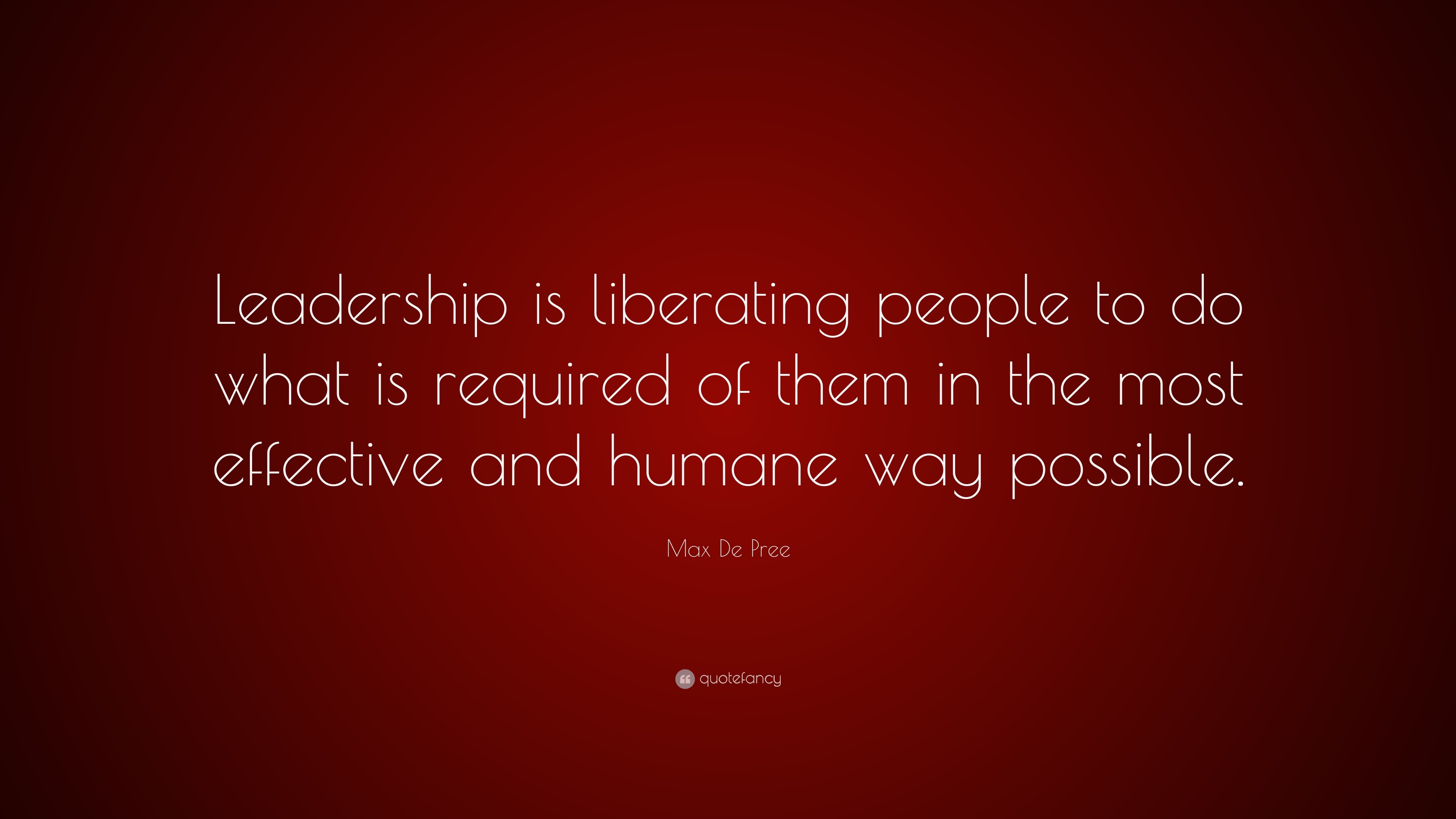 Max De Pree Quote: “Leadership is liberating people to do what is ...