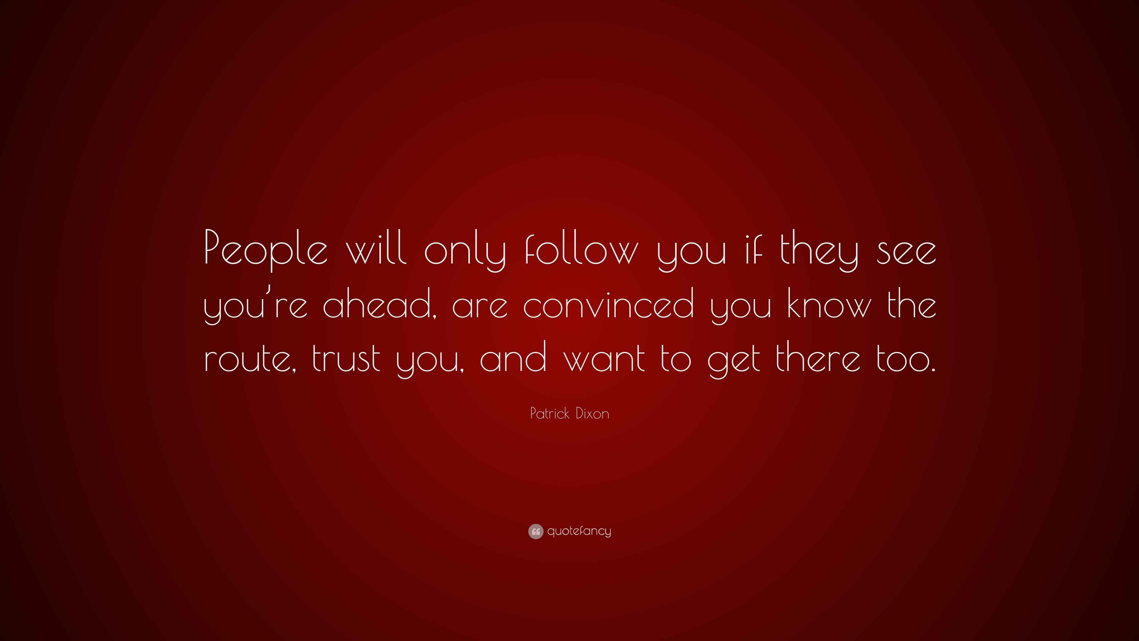 Patrick Dixon Quote: “People will only follow you if they see you’re ...