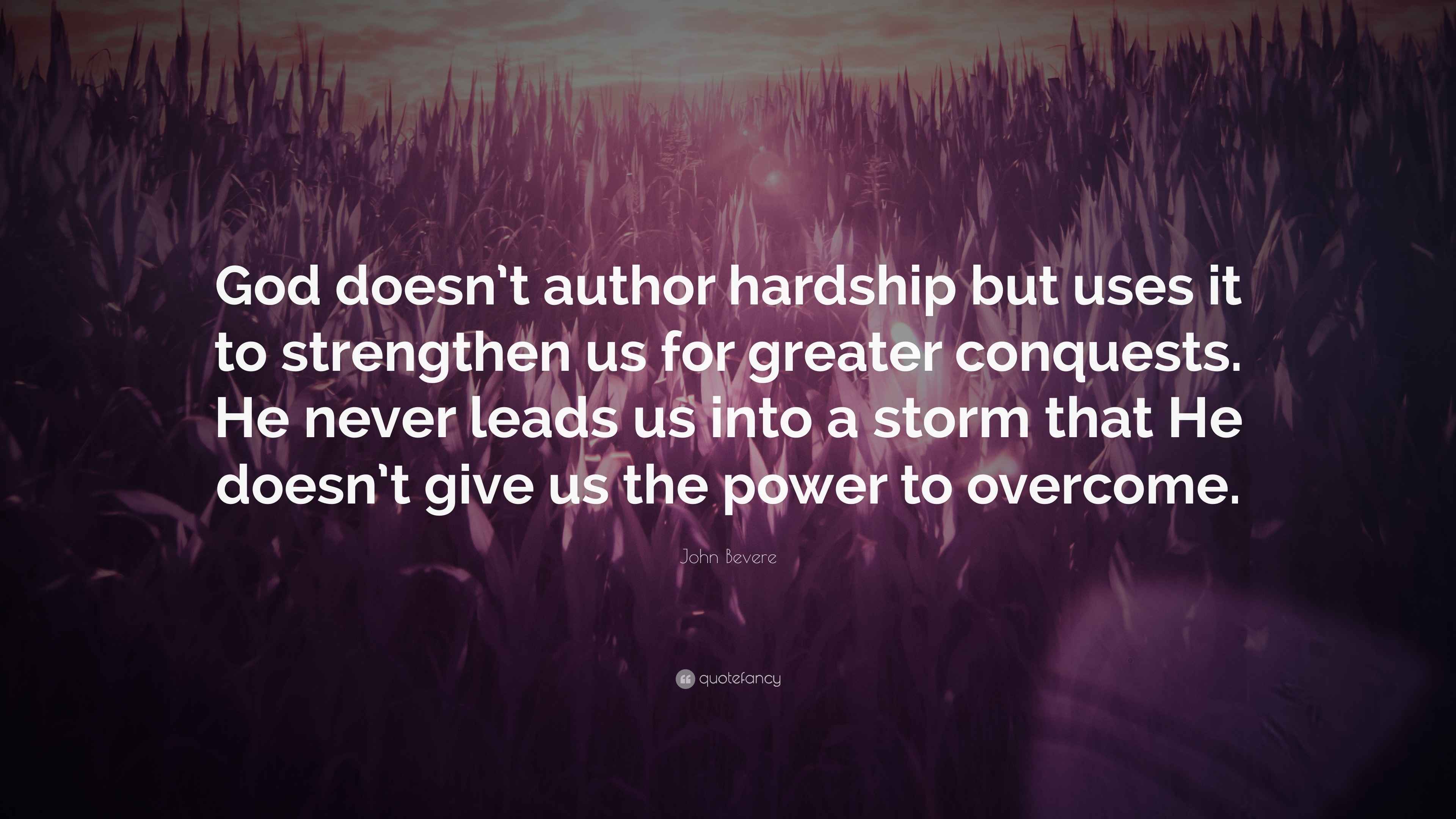 John Bevere Quote: “God doesn’t author hardship but uses it to ...