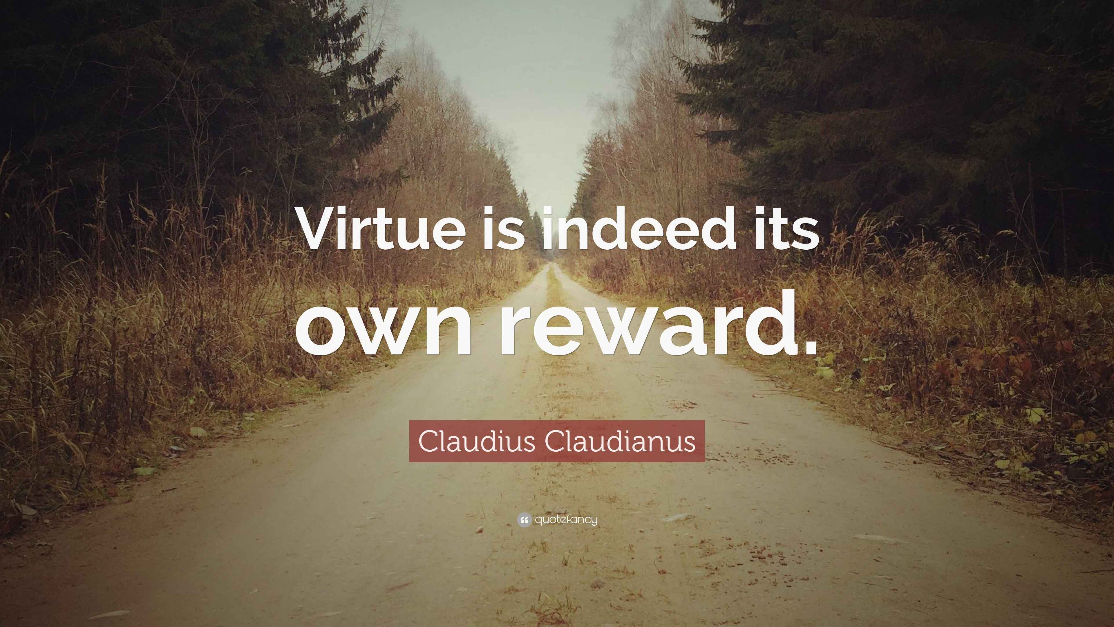 Claudius Claudianus Quote: “Virtue is indeed its own reward.”