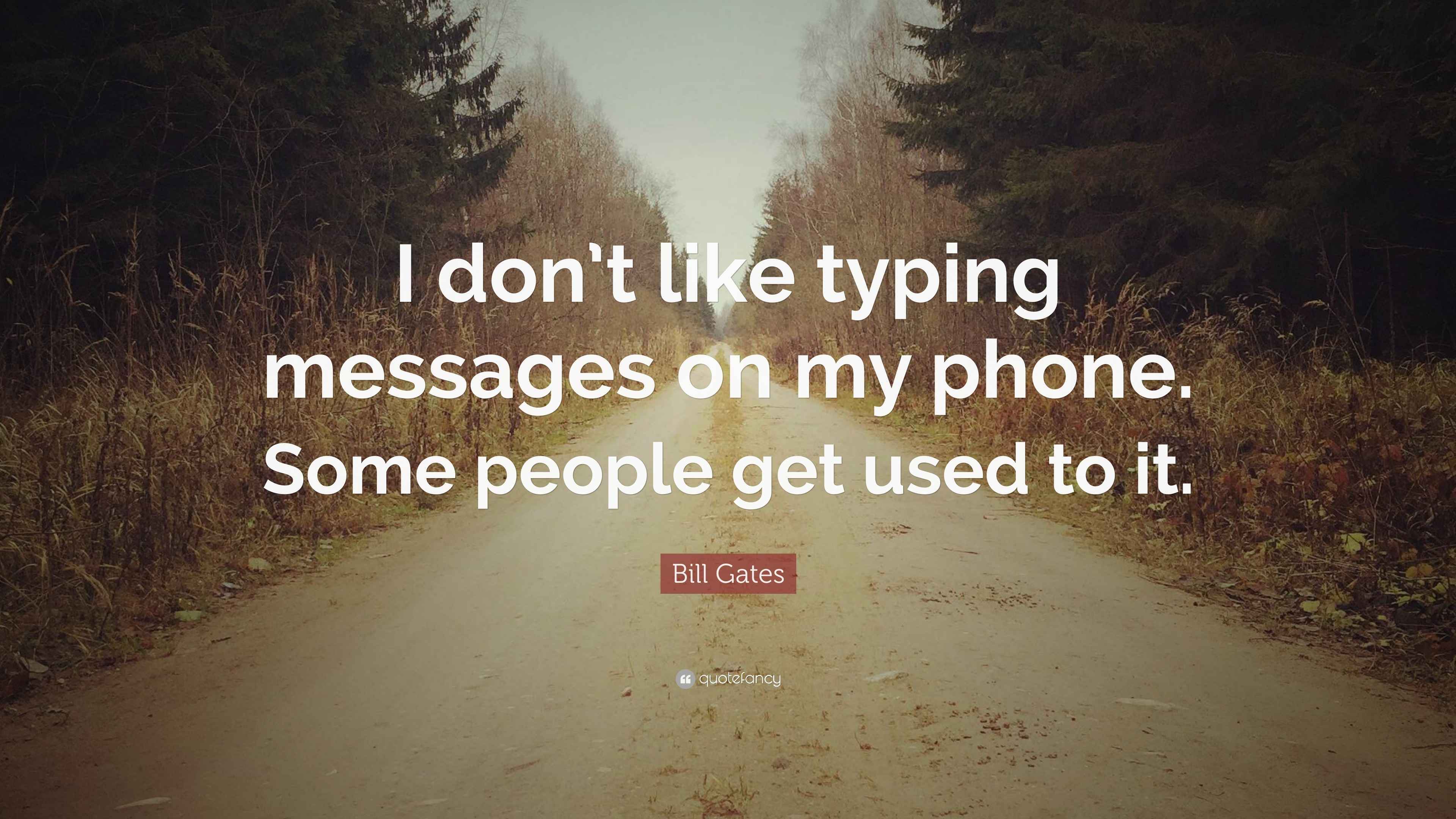 Bill Gates Quote: “I don’t like typing messages on my phone. Some ...