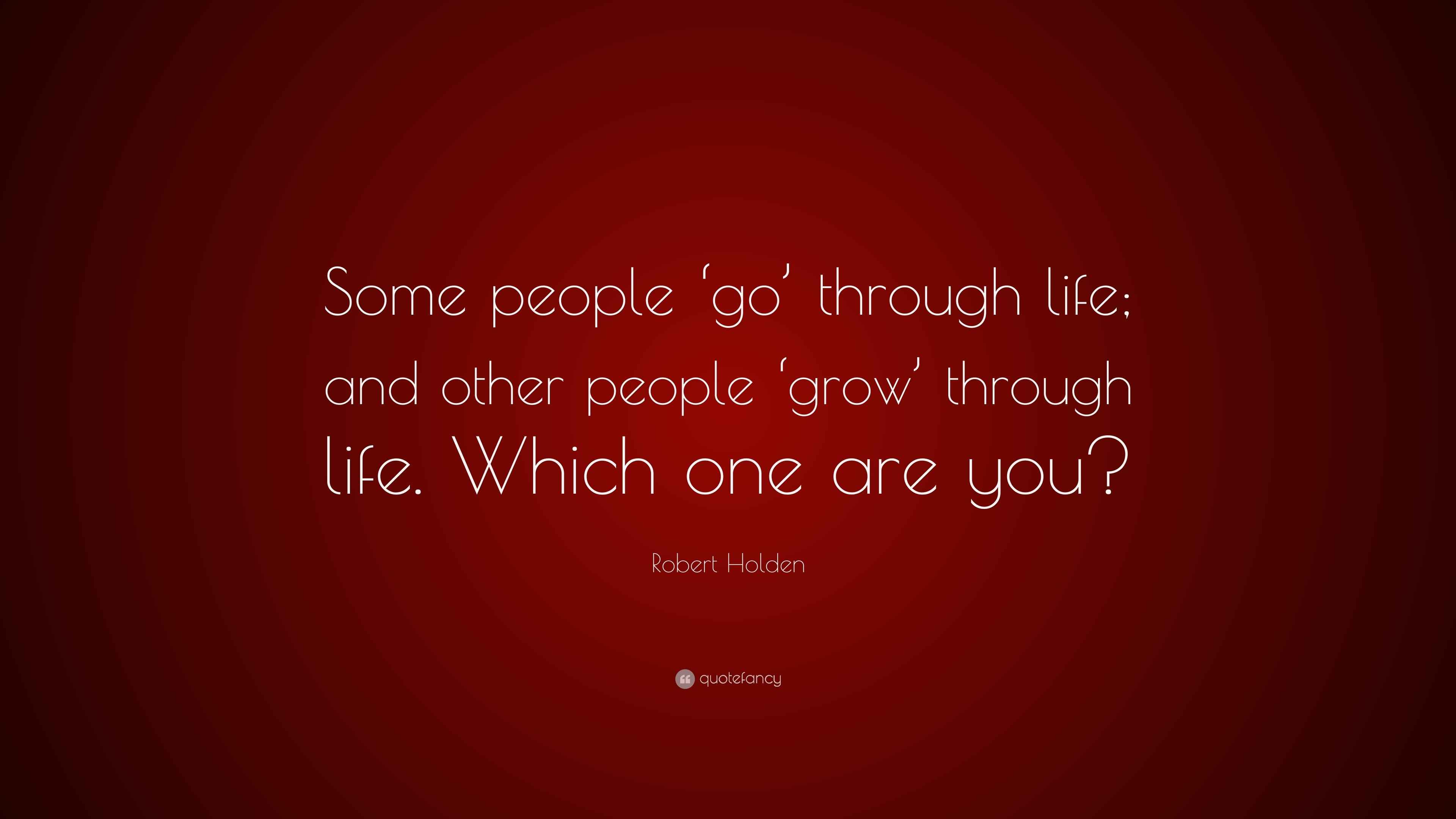 Robert Holden Quote: “Some people ‘go’ through life; and other people ...