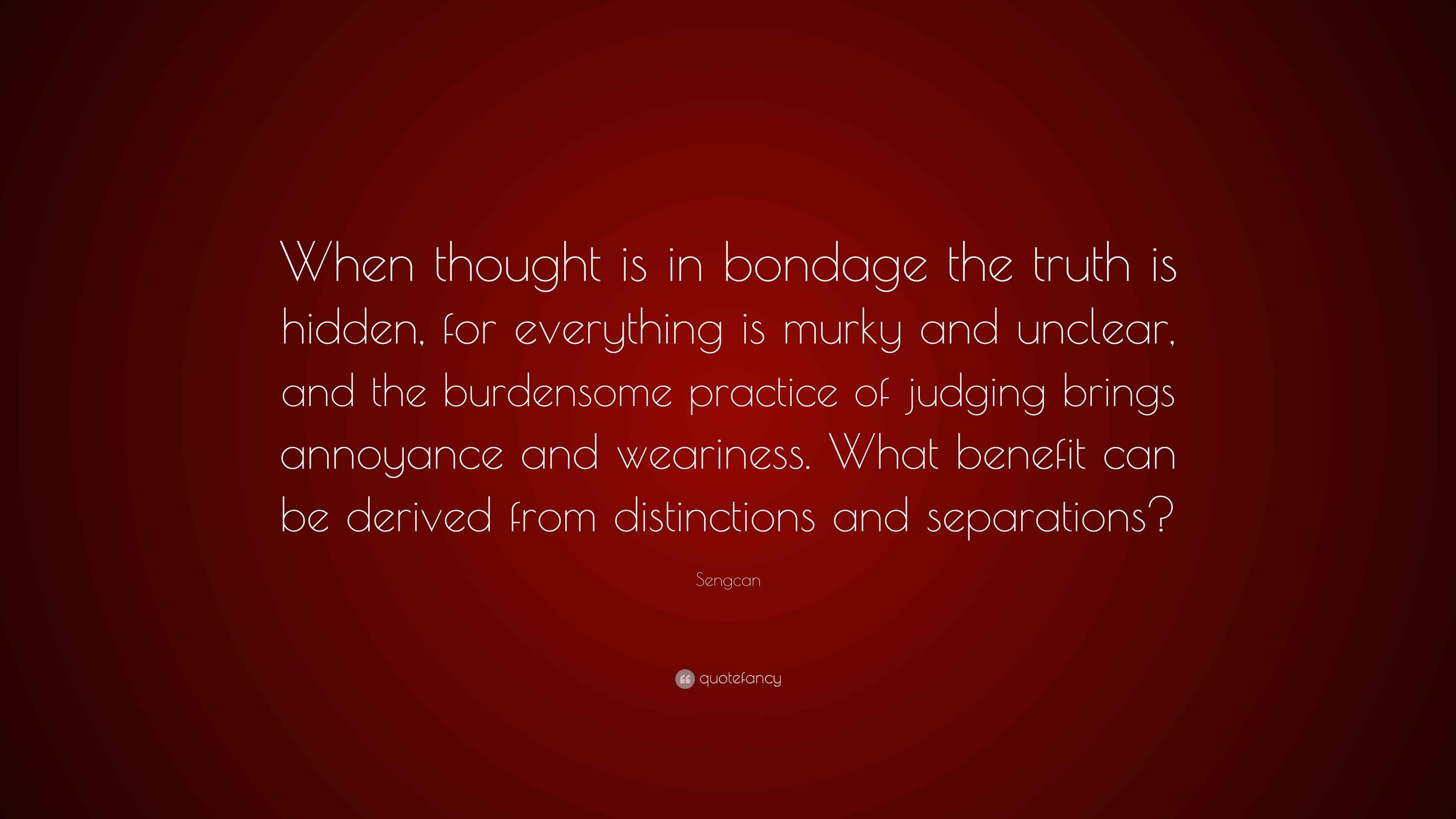 Sengcan Quote: “When thought is in bondage the truth is hidden, for ...