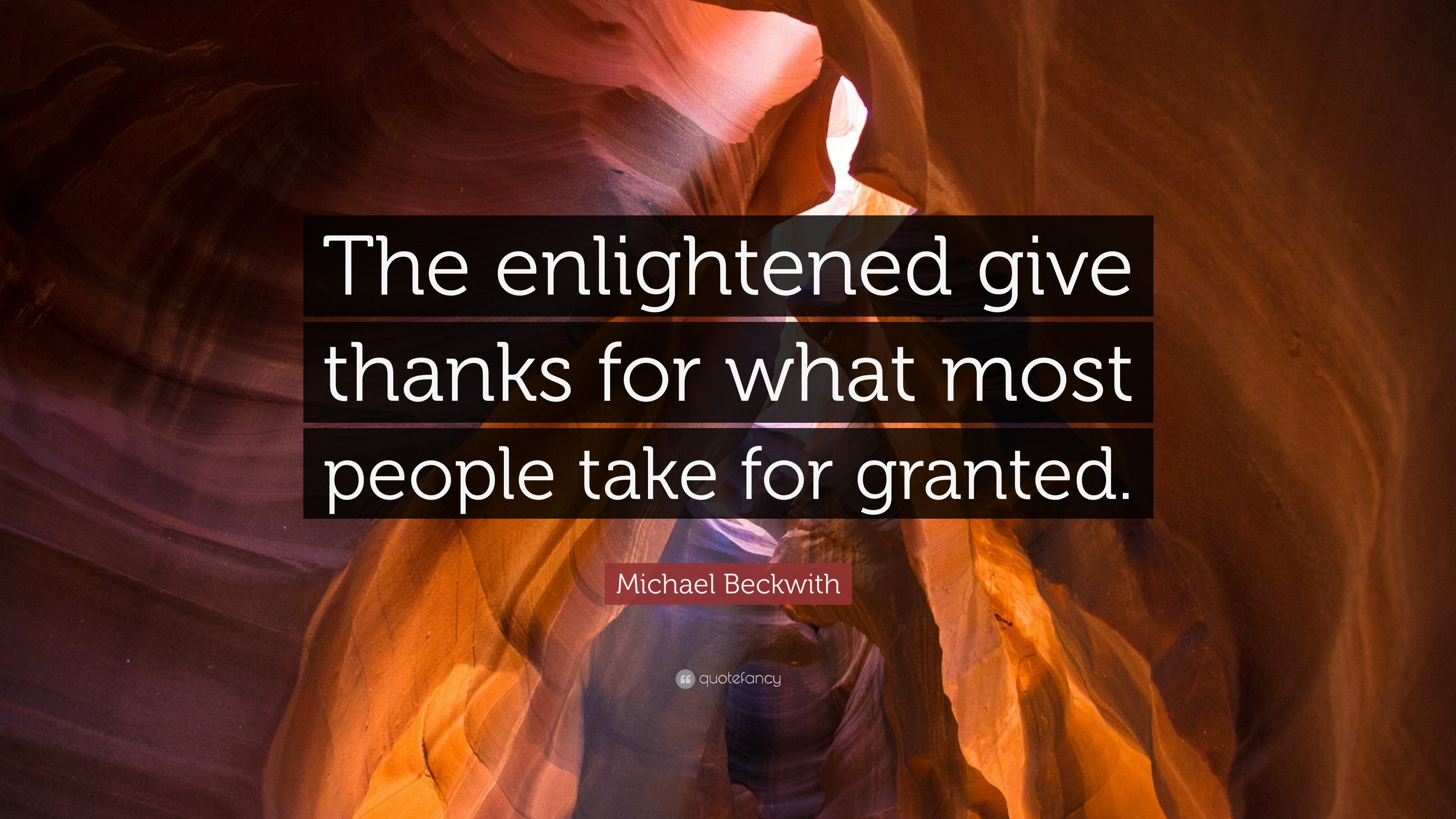 Michael Beckwith Quote: “The enlightened give thanks for what most ...
