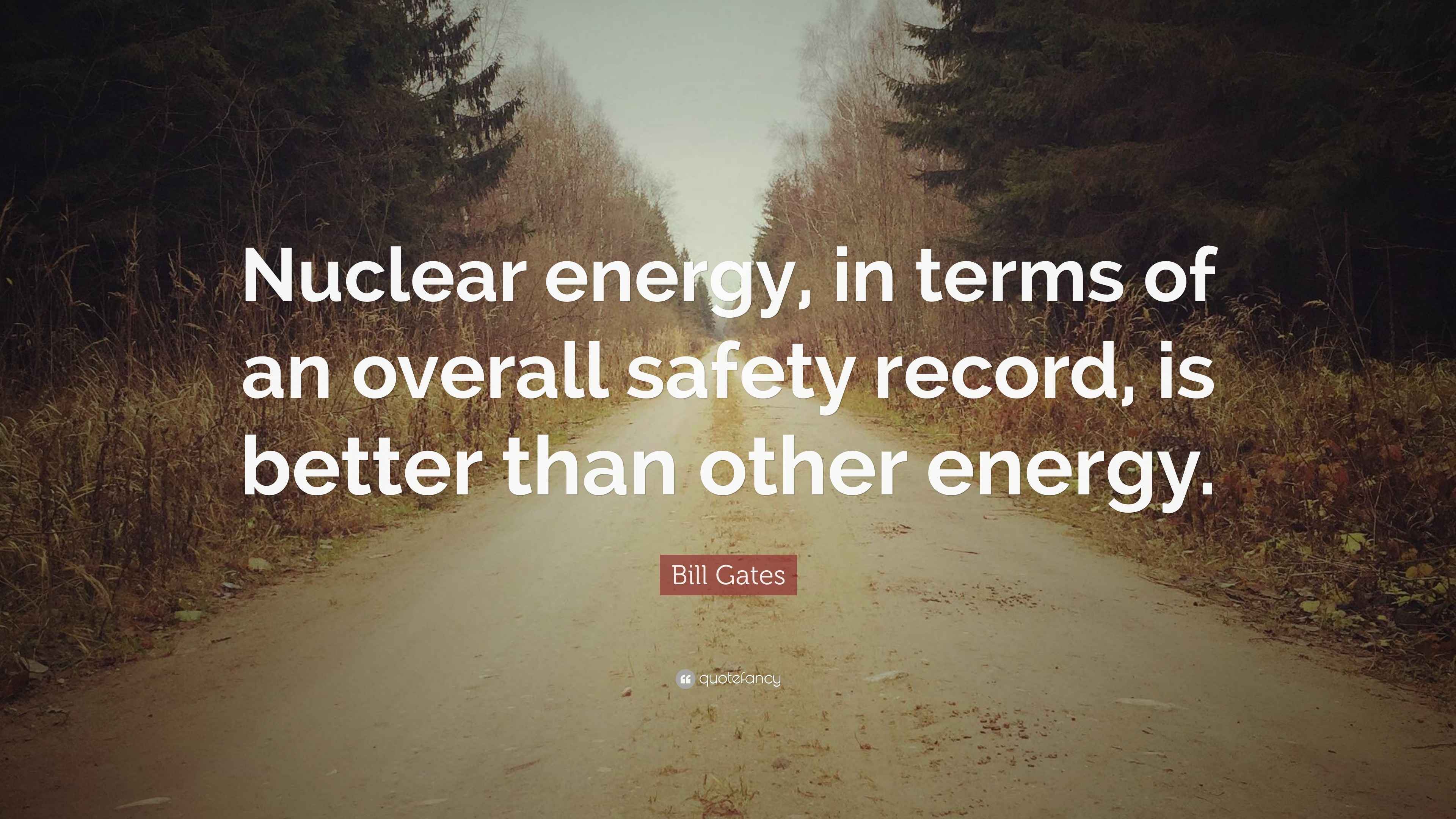 Bill Gates Quote: “Nuclear energy, in terms of an overall safety record ...