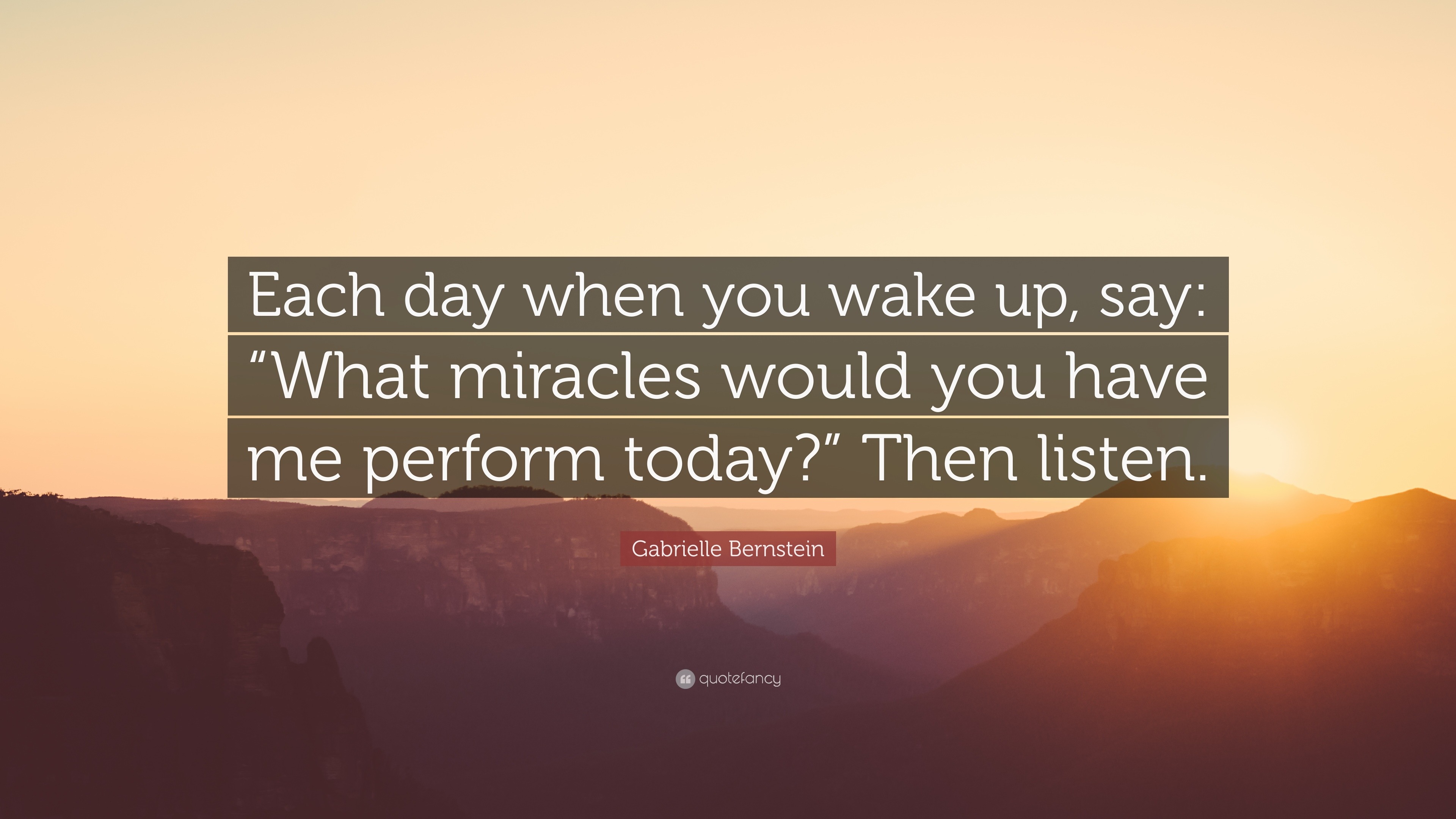 Gabrielle Bernstein Quote: “Each day when you wake up, say: “What ...