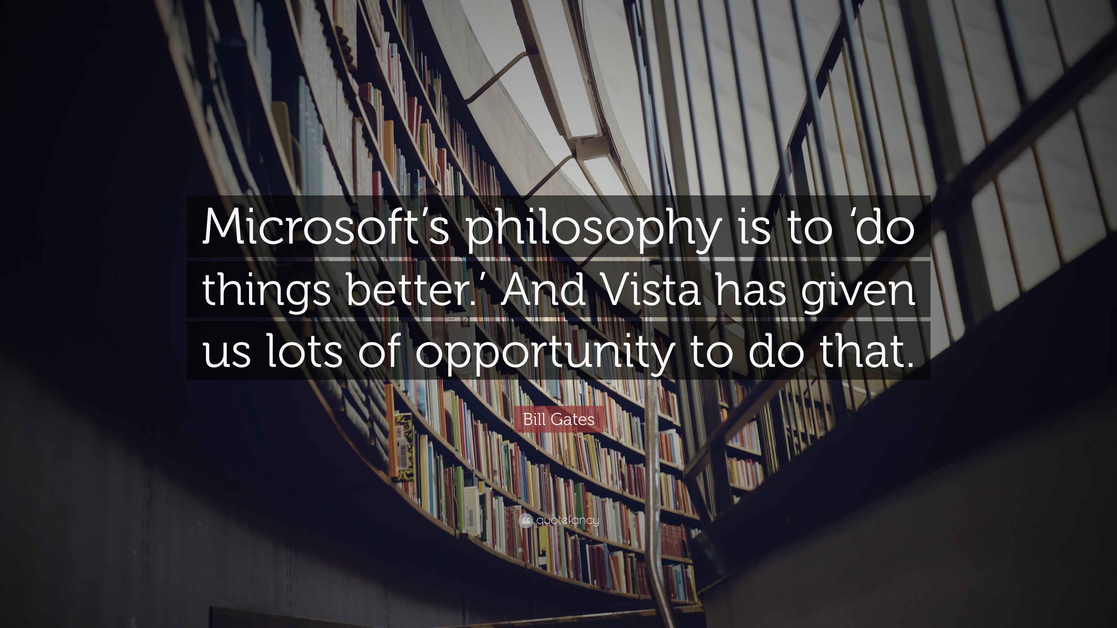 Bill Gates Quote: “Microsoft’s philosophy is to ‘do things better.’ And ...