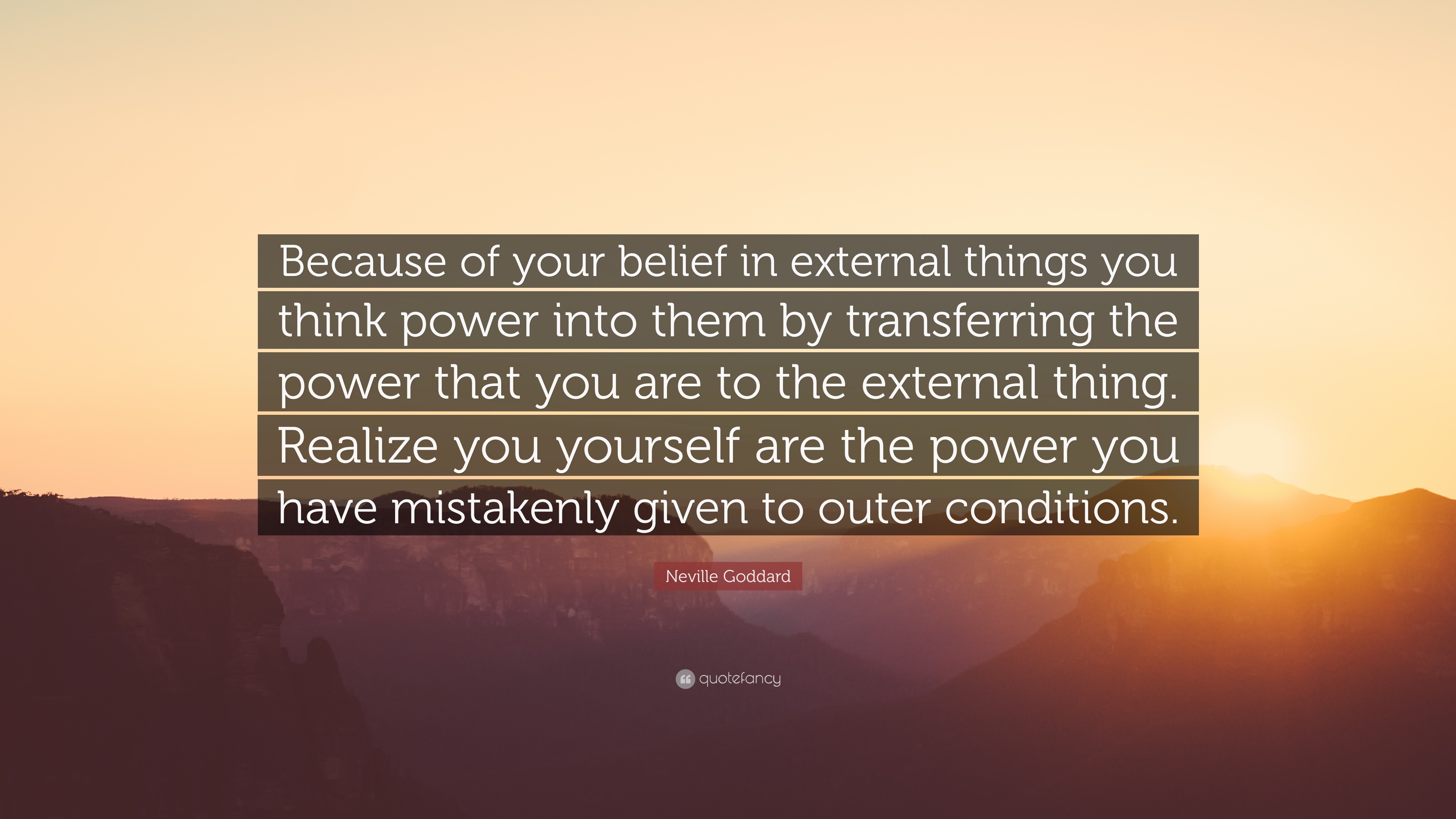 Neville Goddard Quote: “Because of your belief in external things you ...