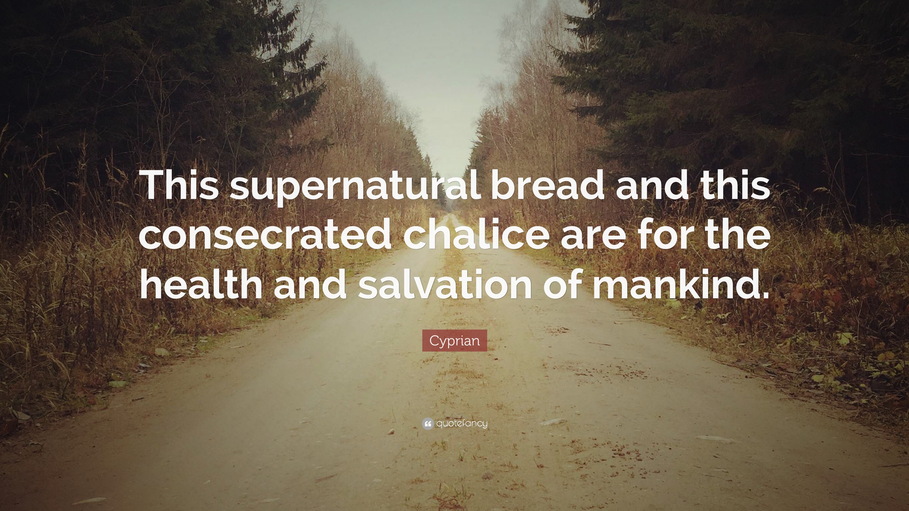 Cyprian Quote: “This supernatural bread and this consecrated chalice ...
