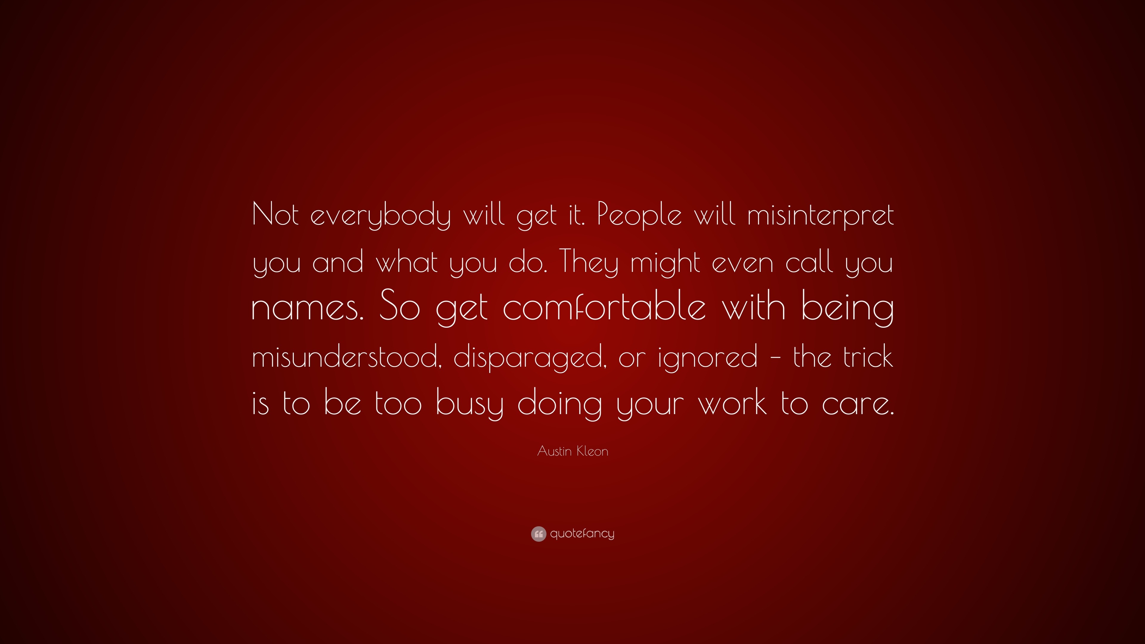 Austin Kleon Quote: “Not everybody will get it. People will ...