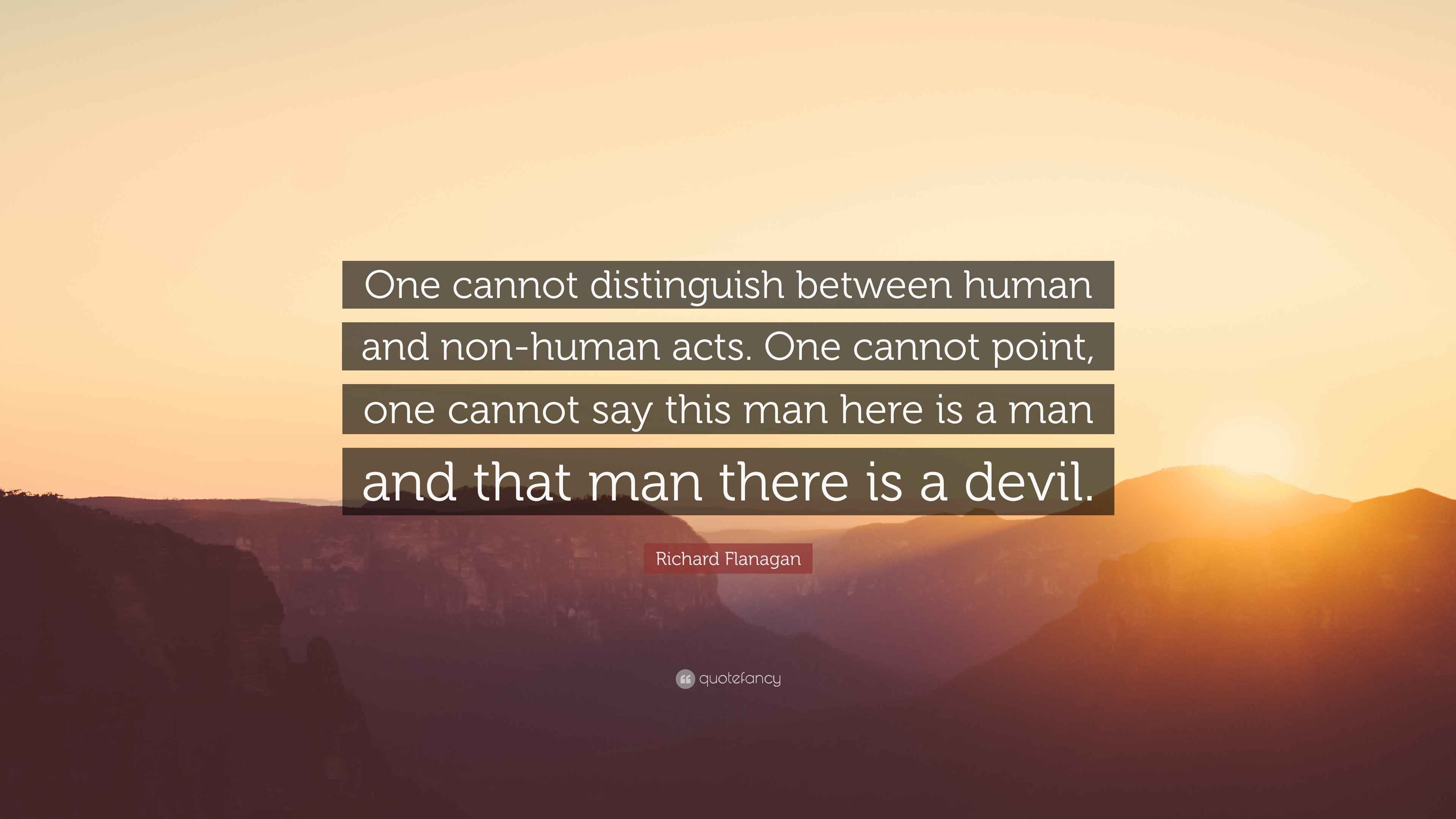 Richard Flanagan Quote: “One cannot distinguish between human and non ...
