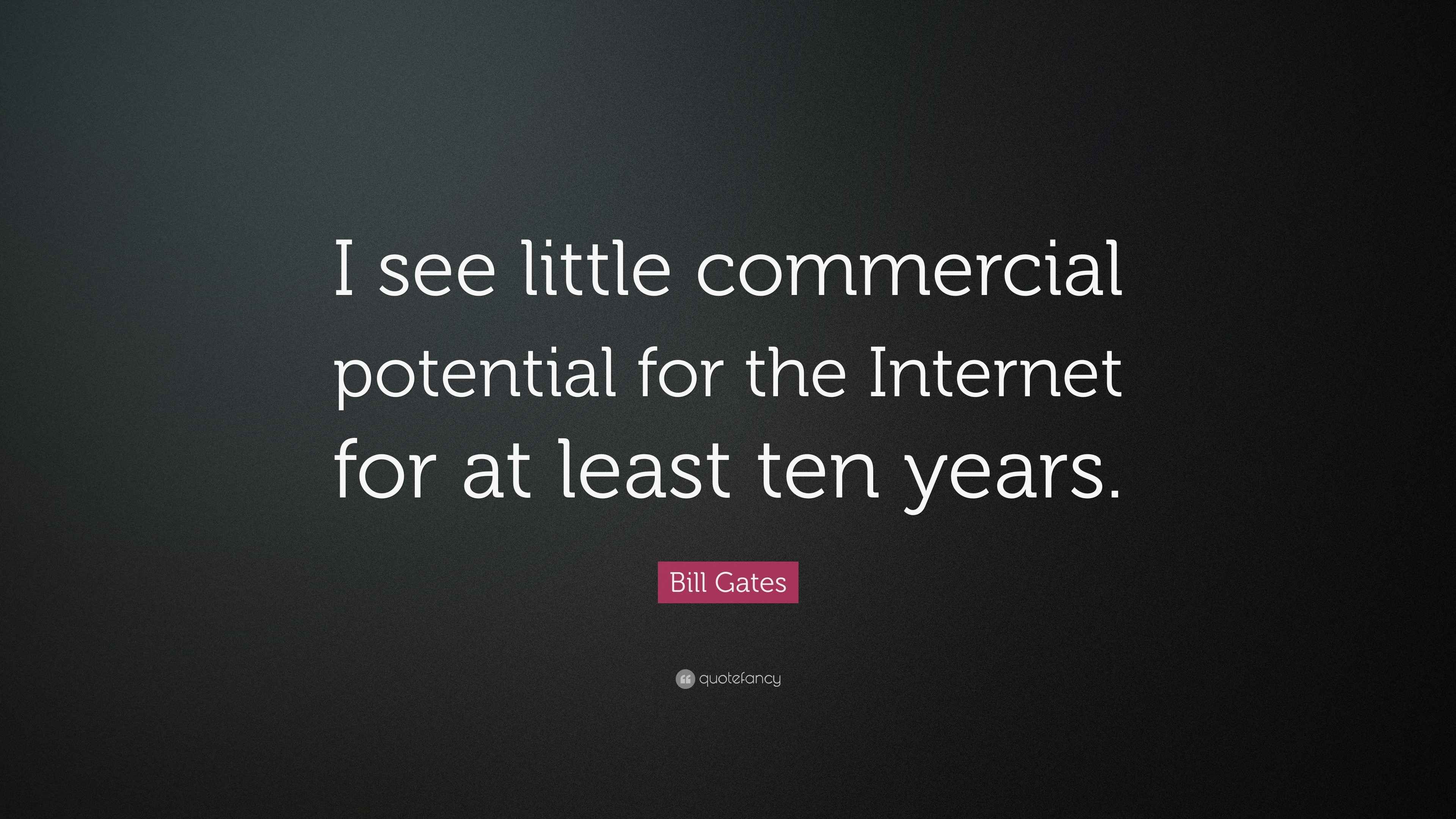 Bill Gates Quote: “I see little commercial potential for the Internet ...