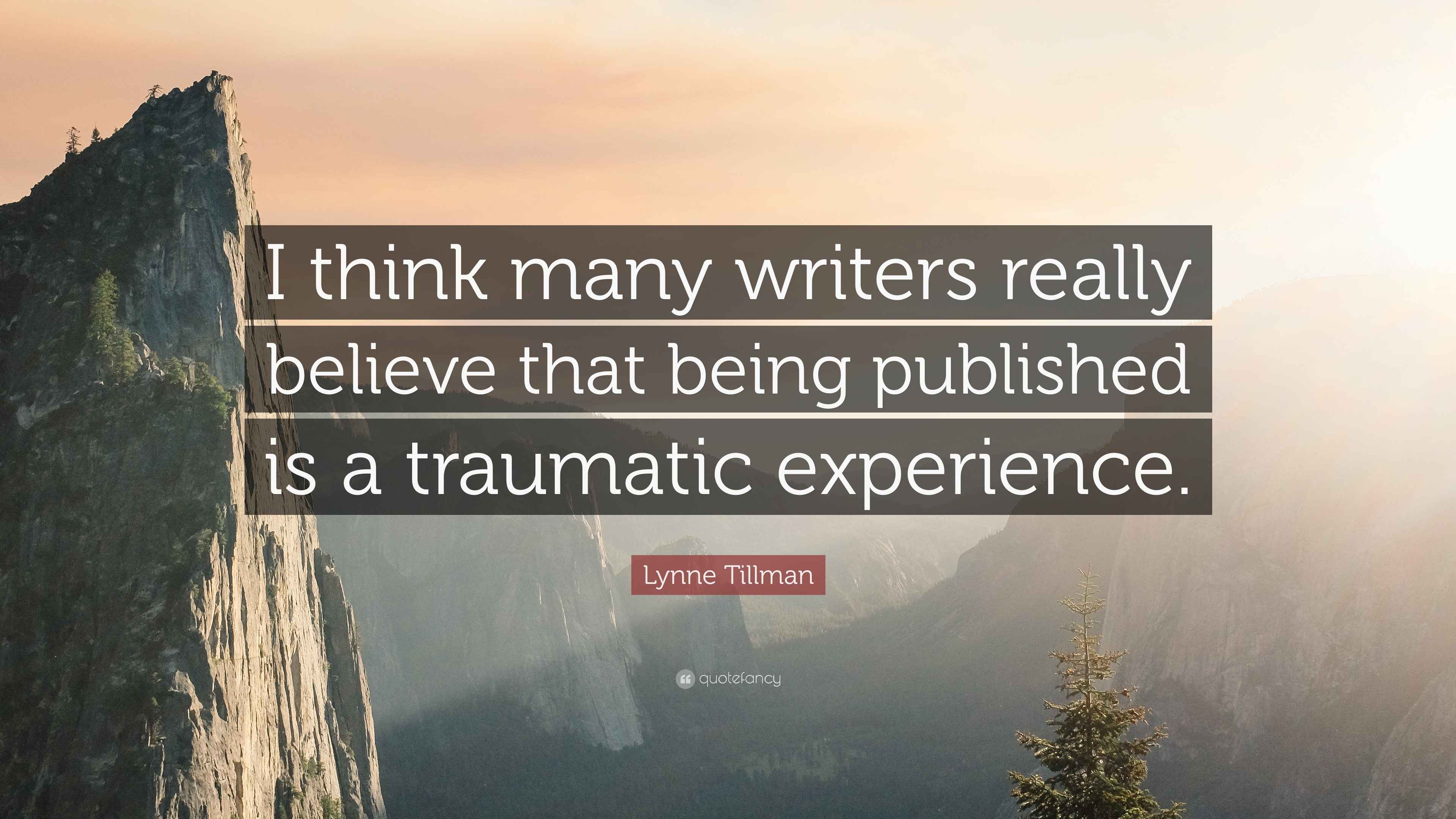 Lynne Tillman Quote: “I think many writers really believe that being ...