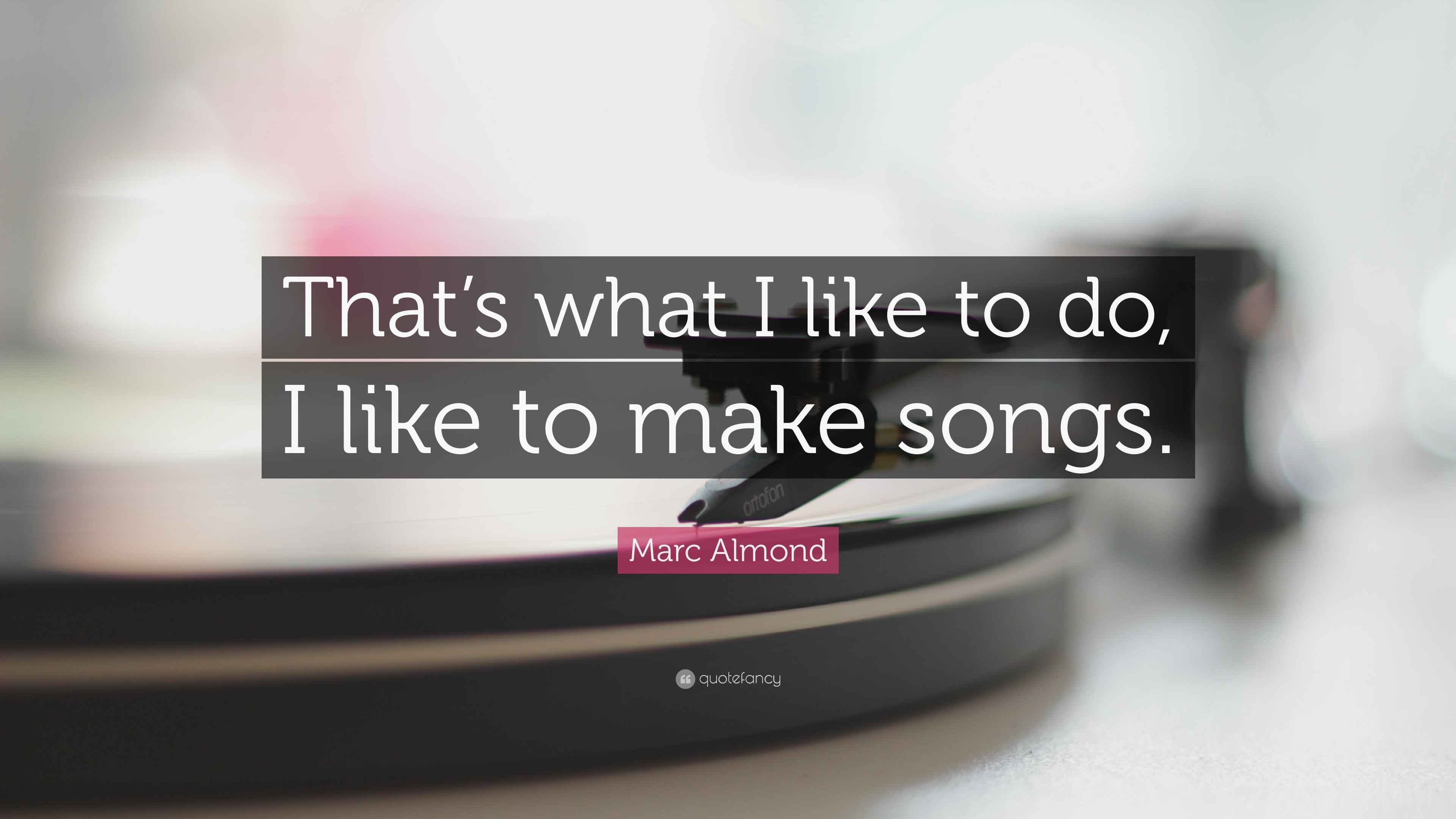 Marc Almond Quote: “That’s what I like to do, I like to make songs.”