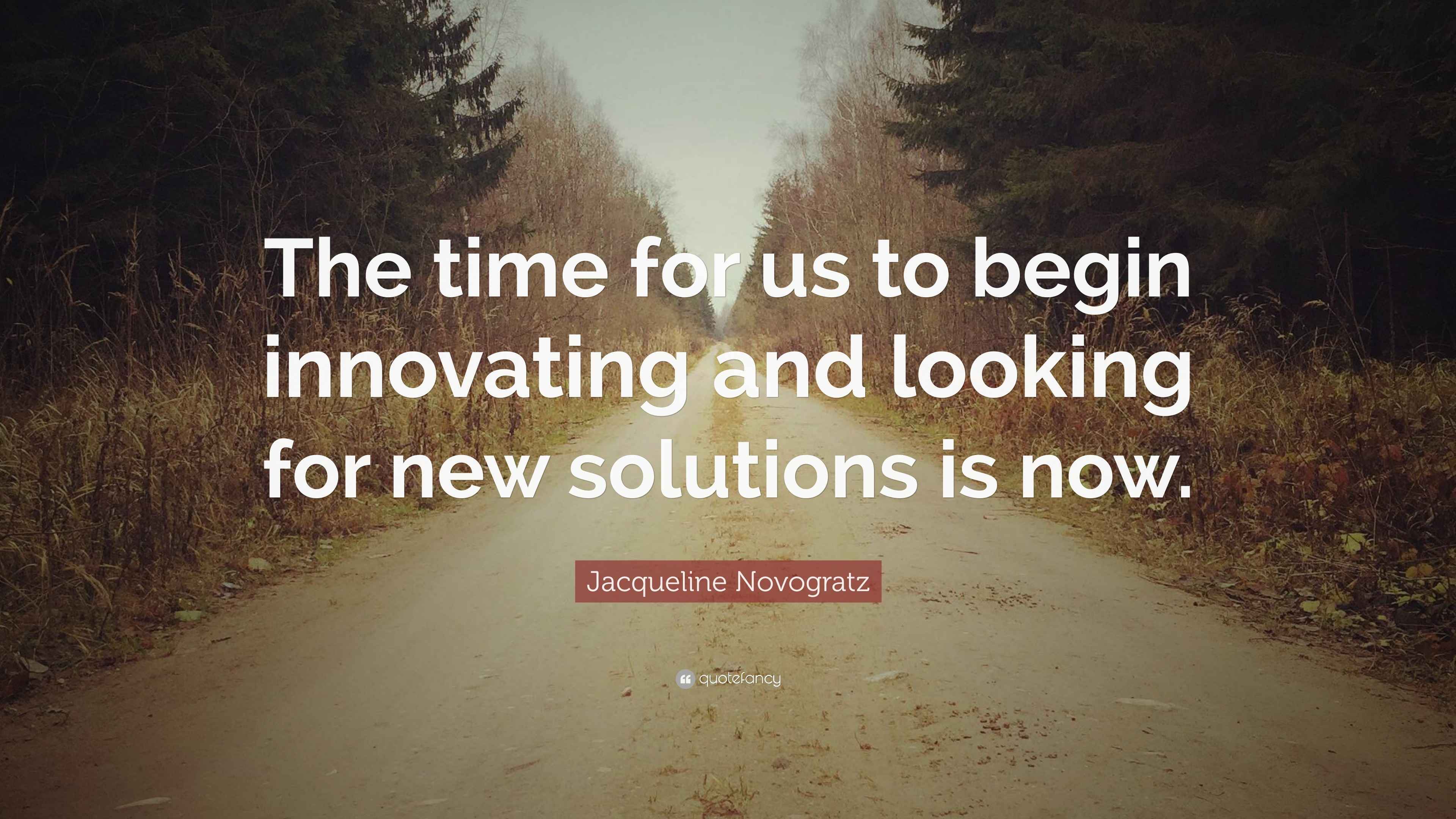 Jacqueline Novogratz Quote: “The time for us to begin innovating and ...