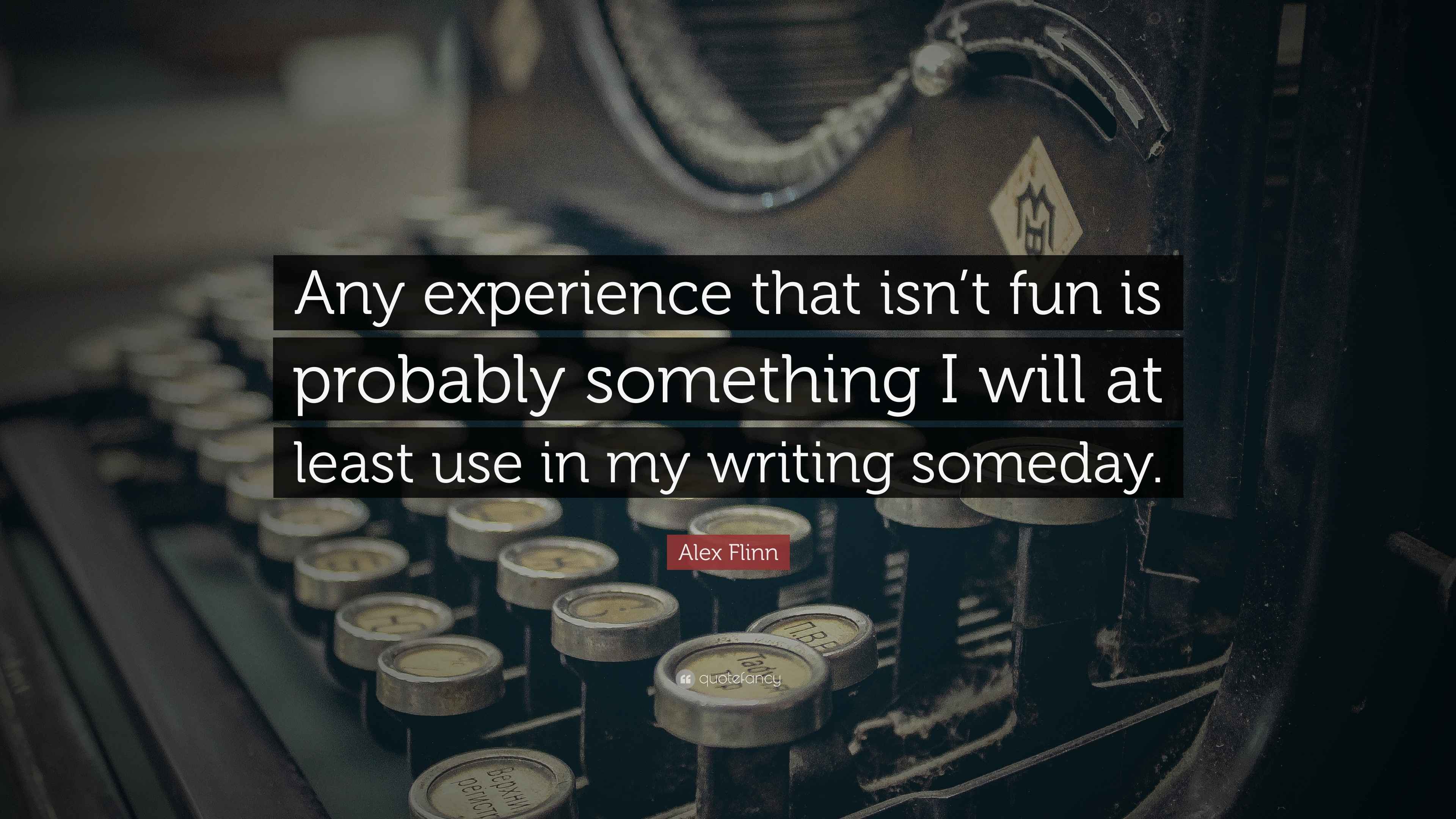 Alex Flinn Quote: “Any experience that isn’t fun is probably something ...