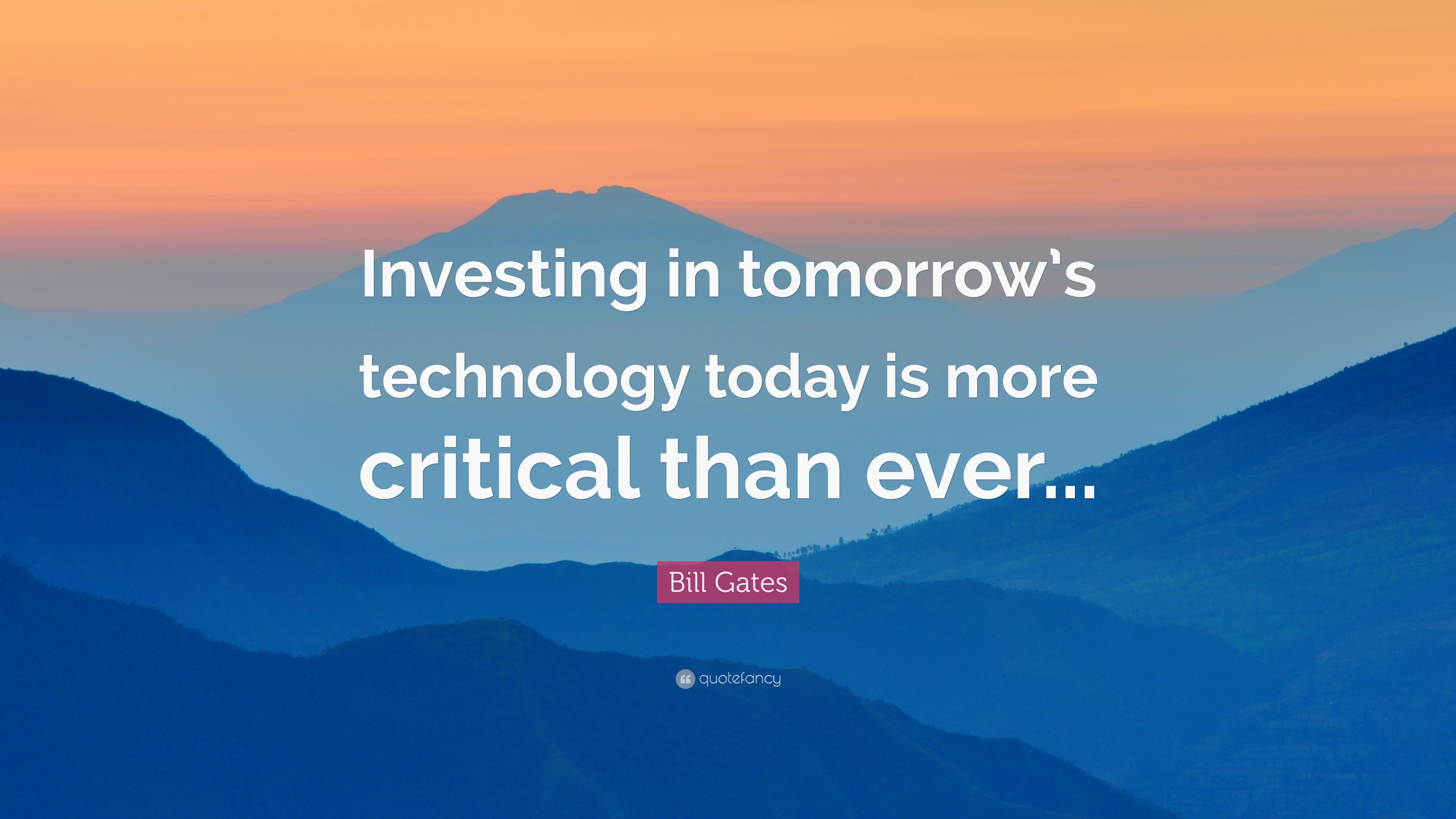 Bill Gates Quote: “Investing in tomorrow’s technology today is more ...