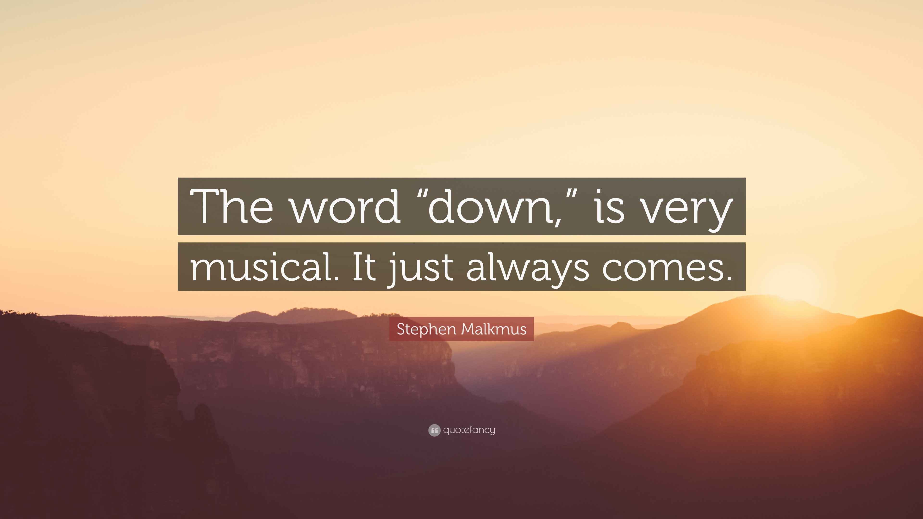 Stephen Malkmus Quote: “The word “down,” is very musical. It just ...