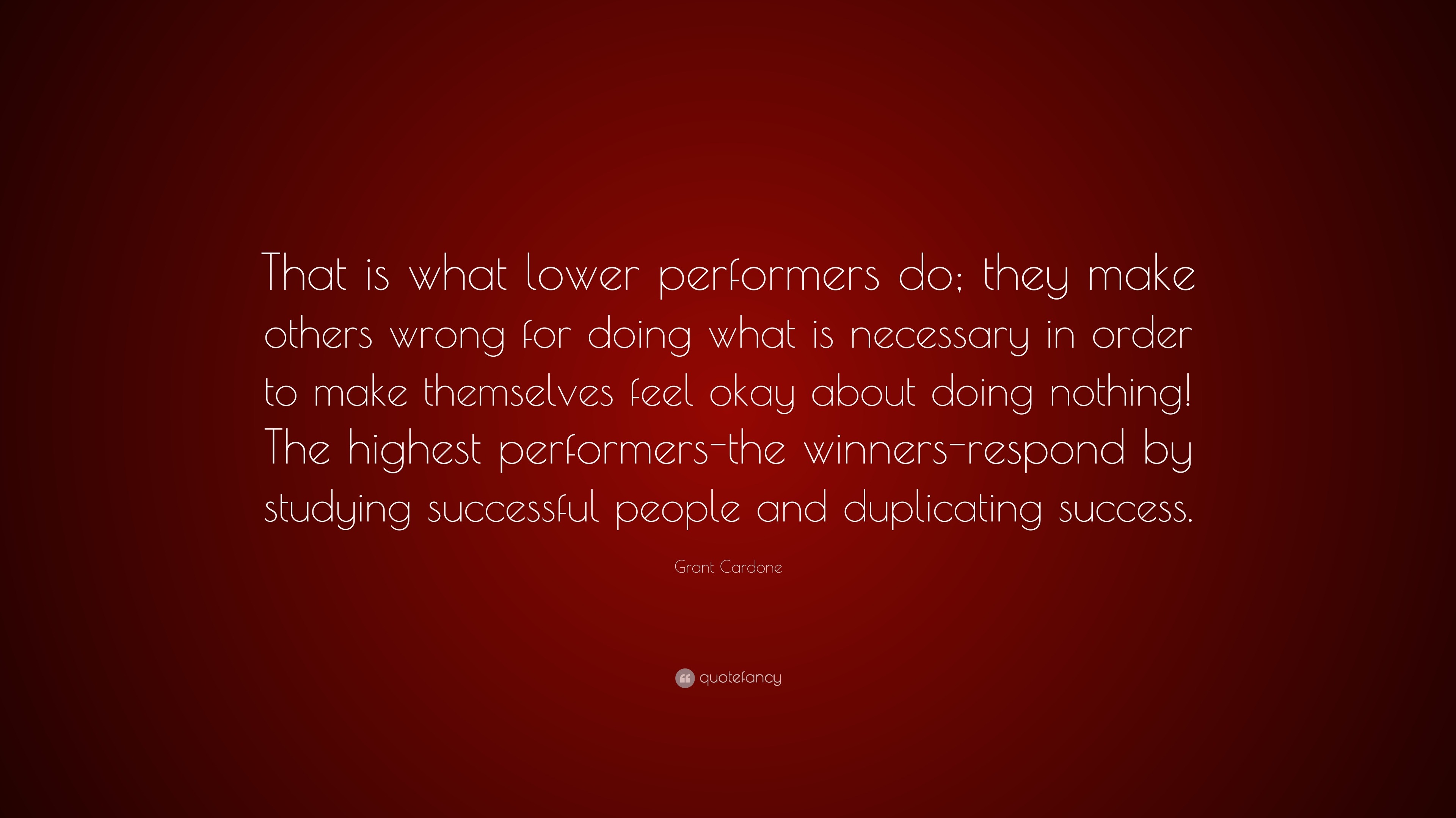 Grant Cardone Quote: “That is what lower performers do; they make ...