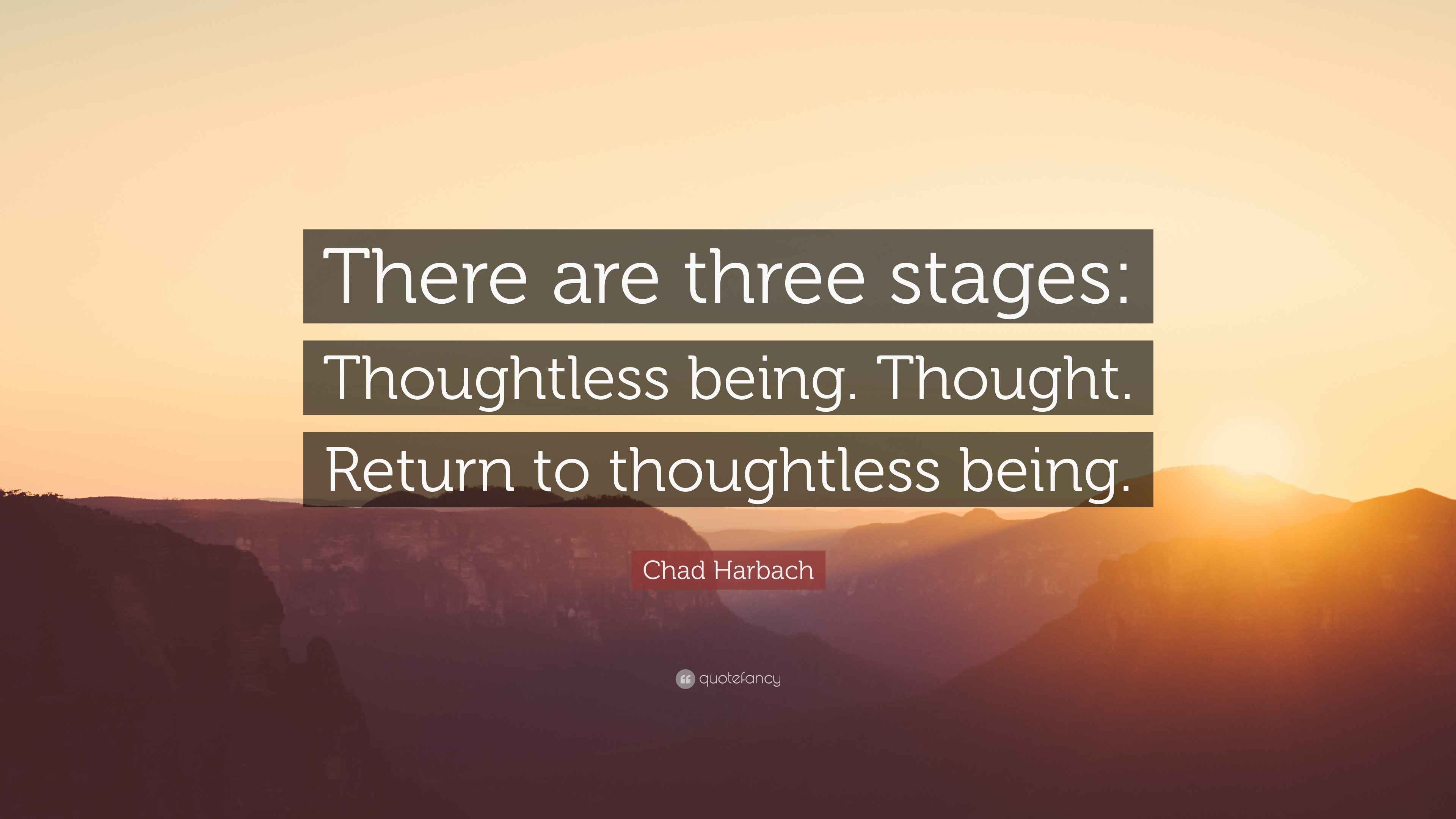Chad Harbach Quote: “There are three stages: Thoughtless being. Thought ...