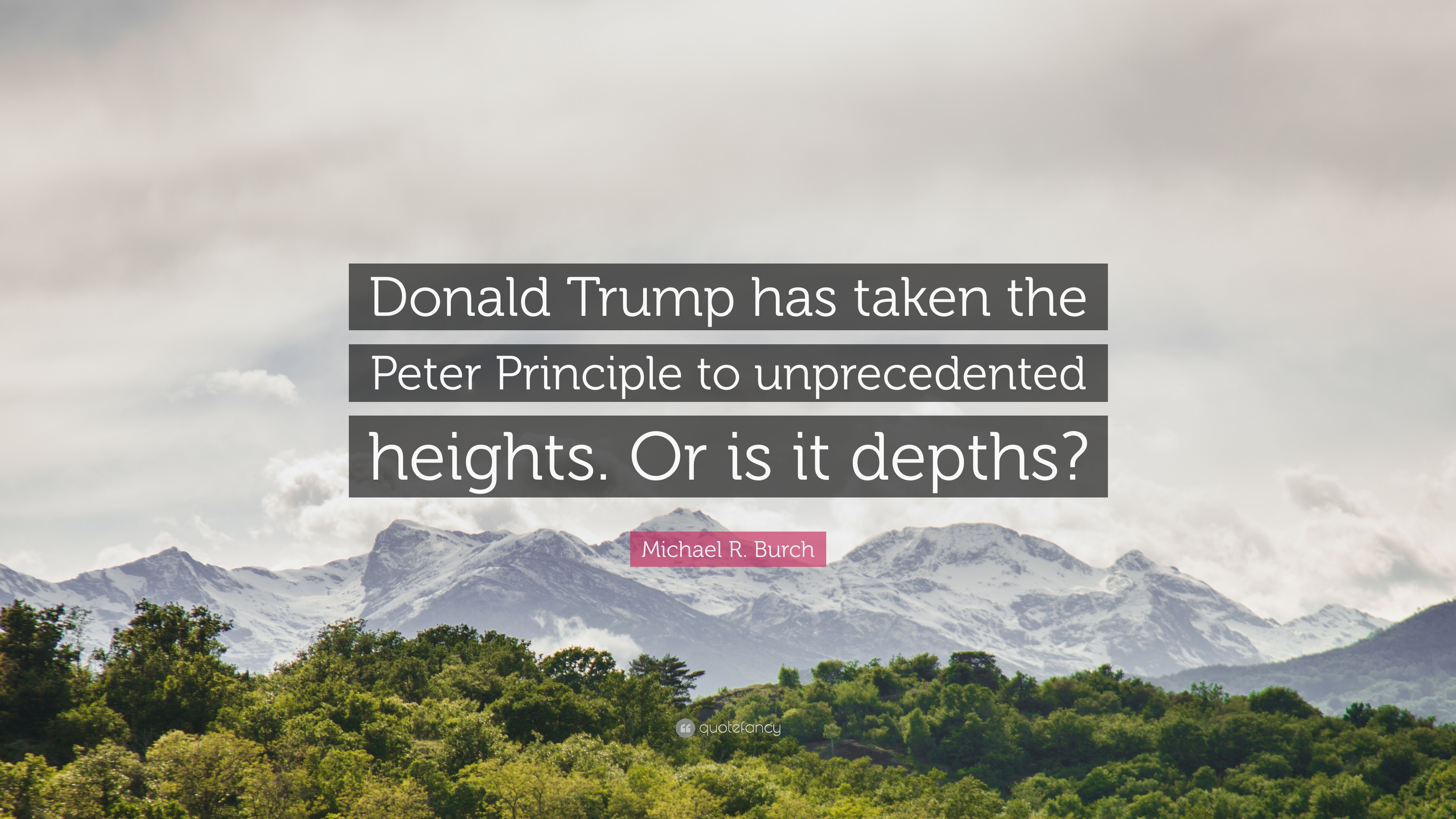 Michael R. Burch Quote: “Donald Trump has taken the Peter Principle to ...