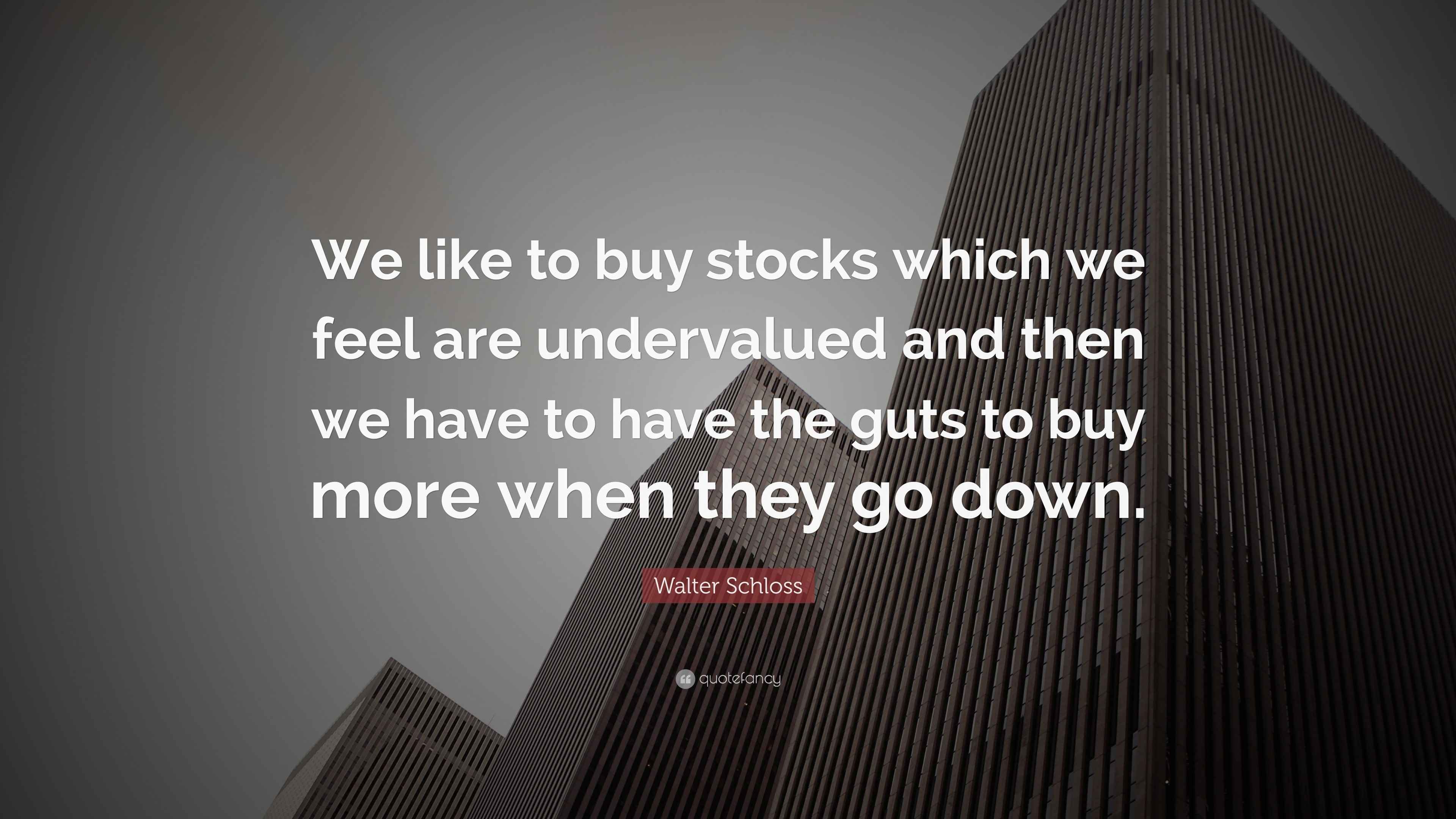 Walter Schloss Quote: “We like to buy stocks which we feel are ...