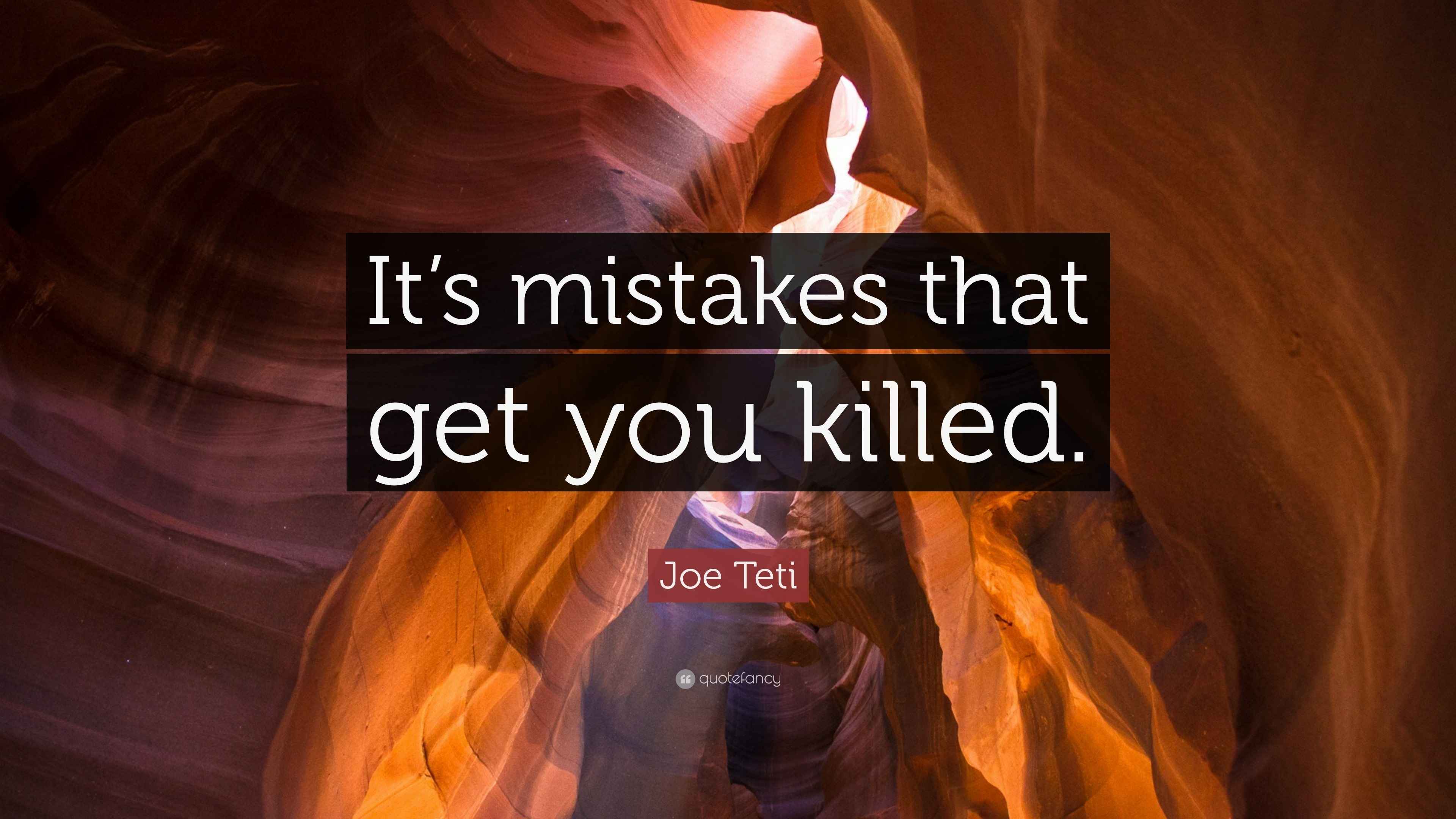 Joe Teti Quote: “It’s mistakes that get you killed.”