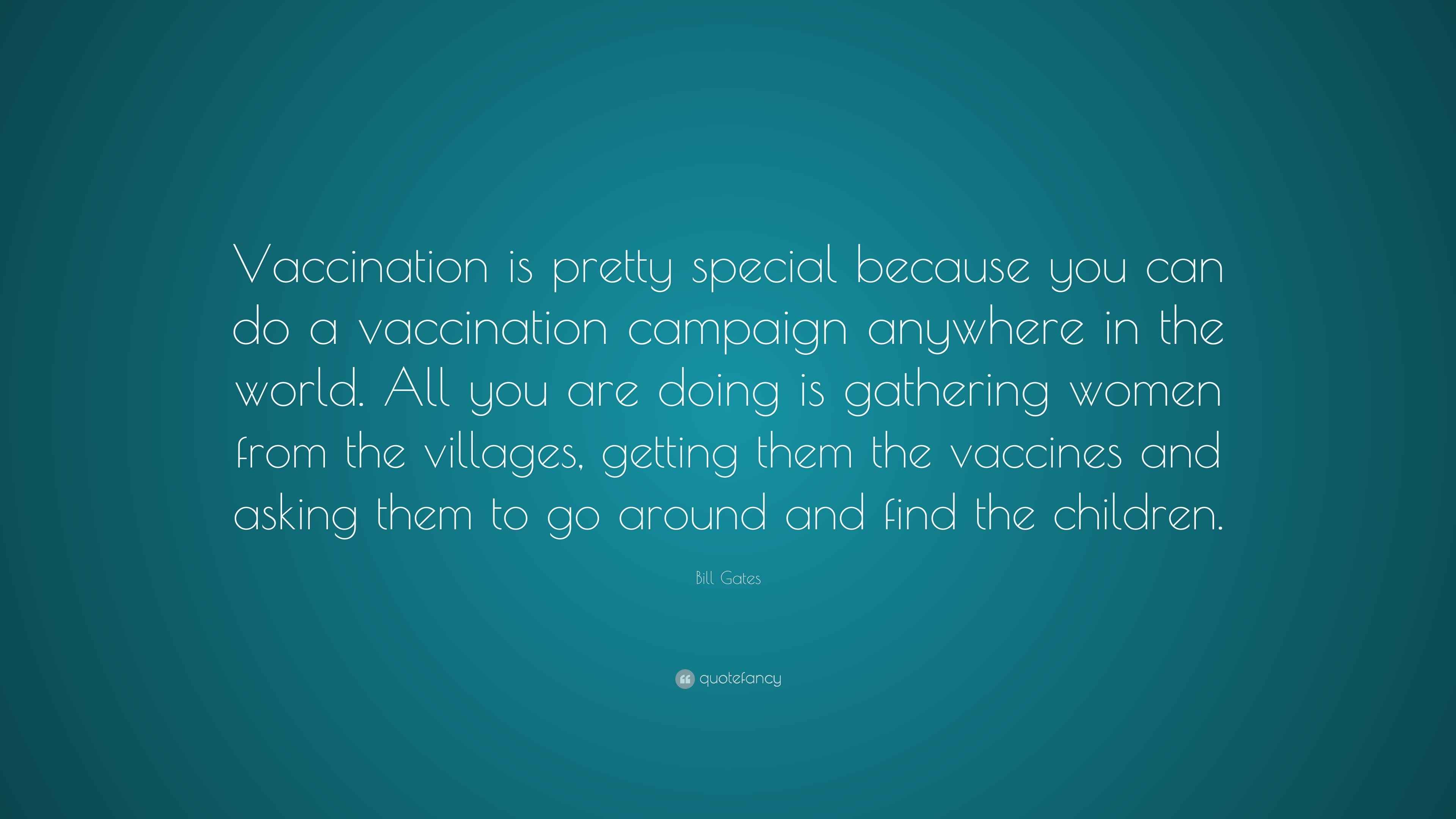 Bill Gates Quote: “Vaccination is pretty special because you can do a ...