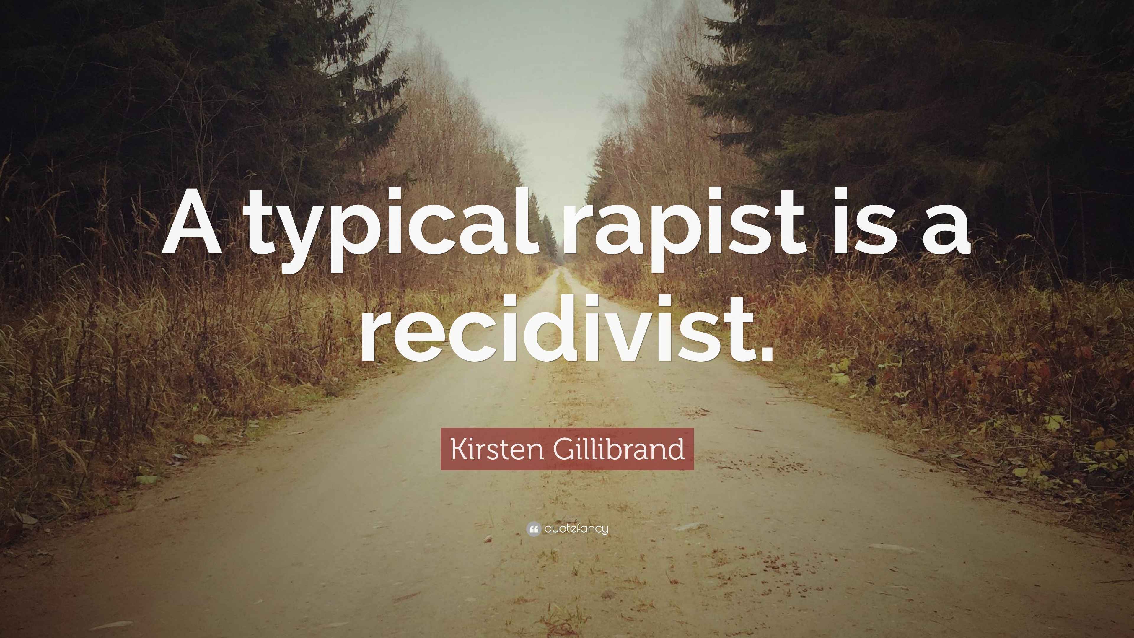 Kirsten Gillibrand Quote: “A typical rapist is a recidivist.”