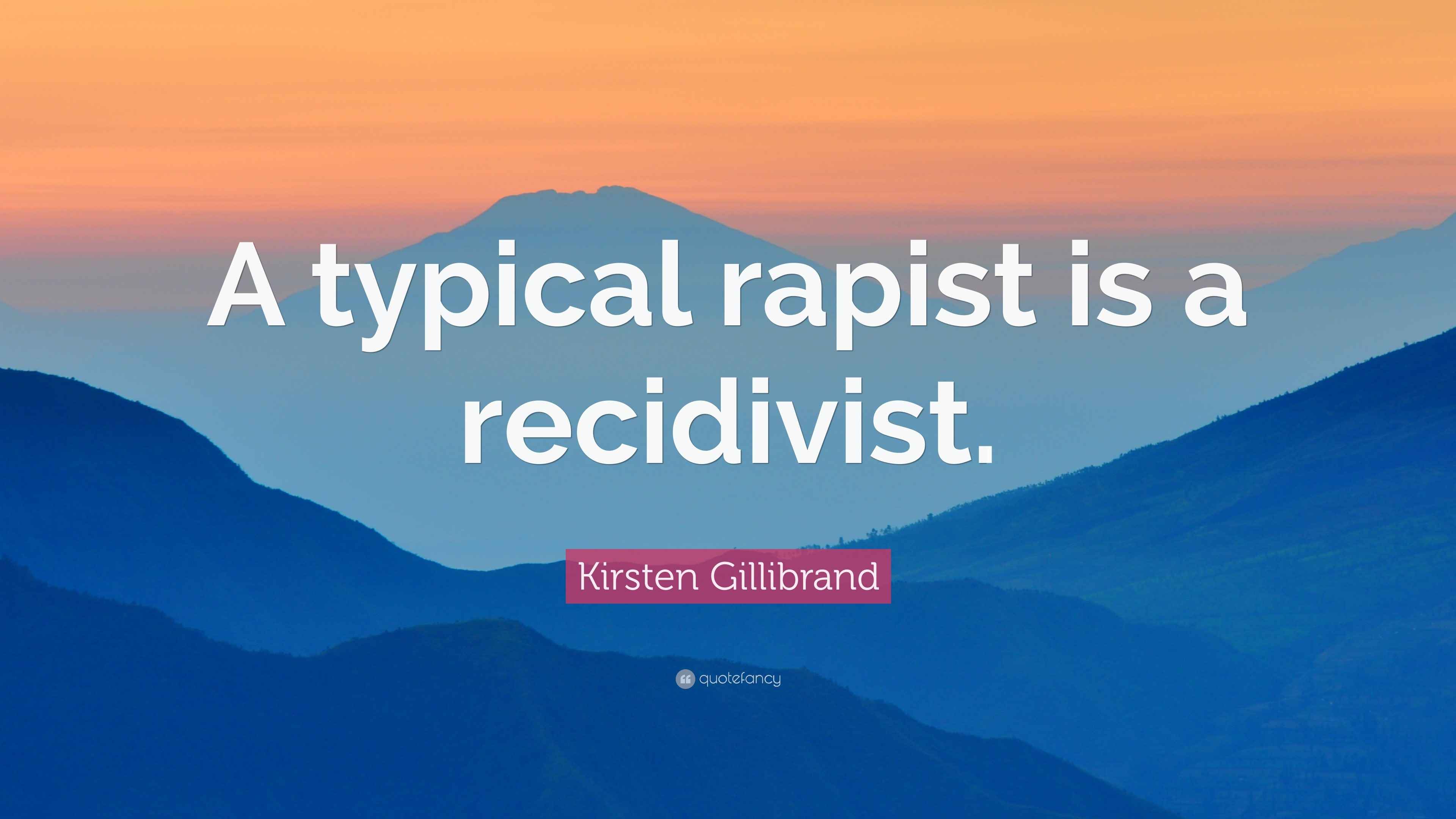 Kirsten Gillibrand Quote: “A typical rapist is a recidivist.”