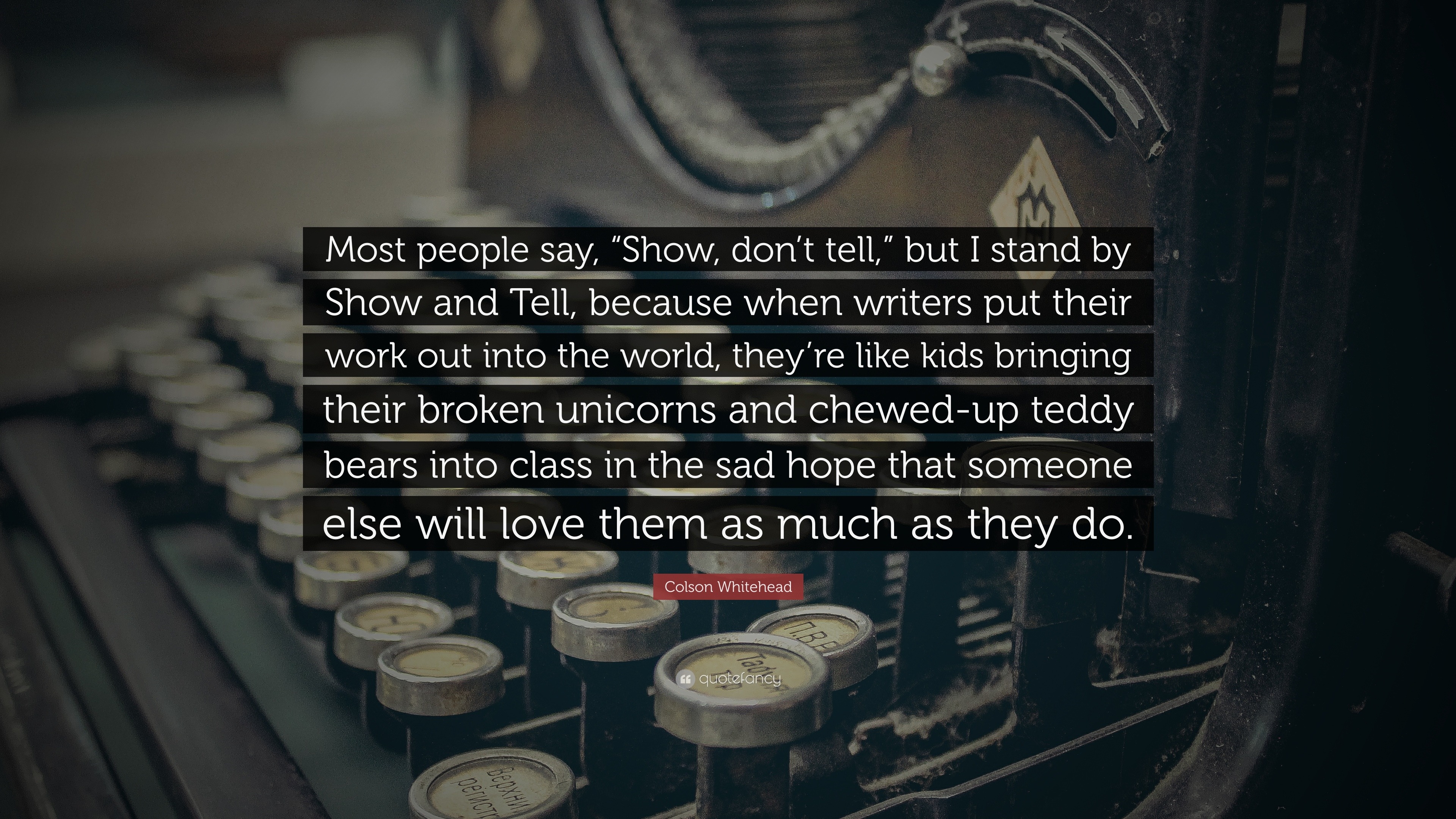 Colson Whitehead Quote: “Most people say, “Show, don’t tell,” but I ...
