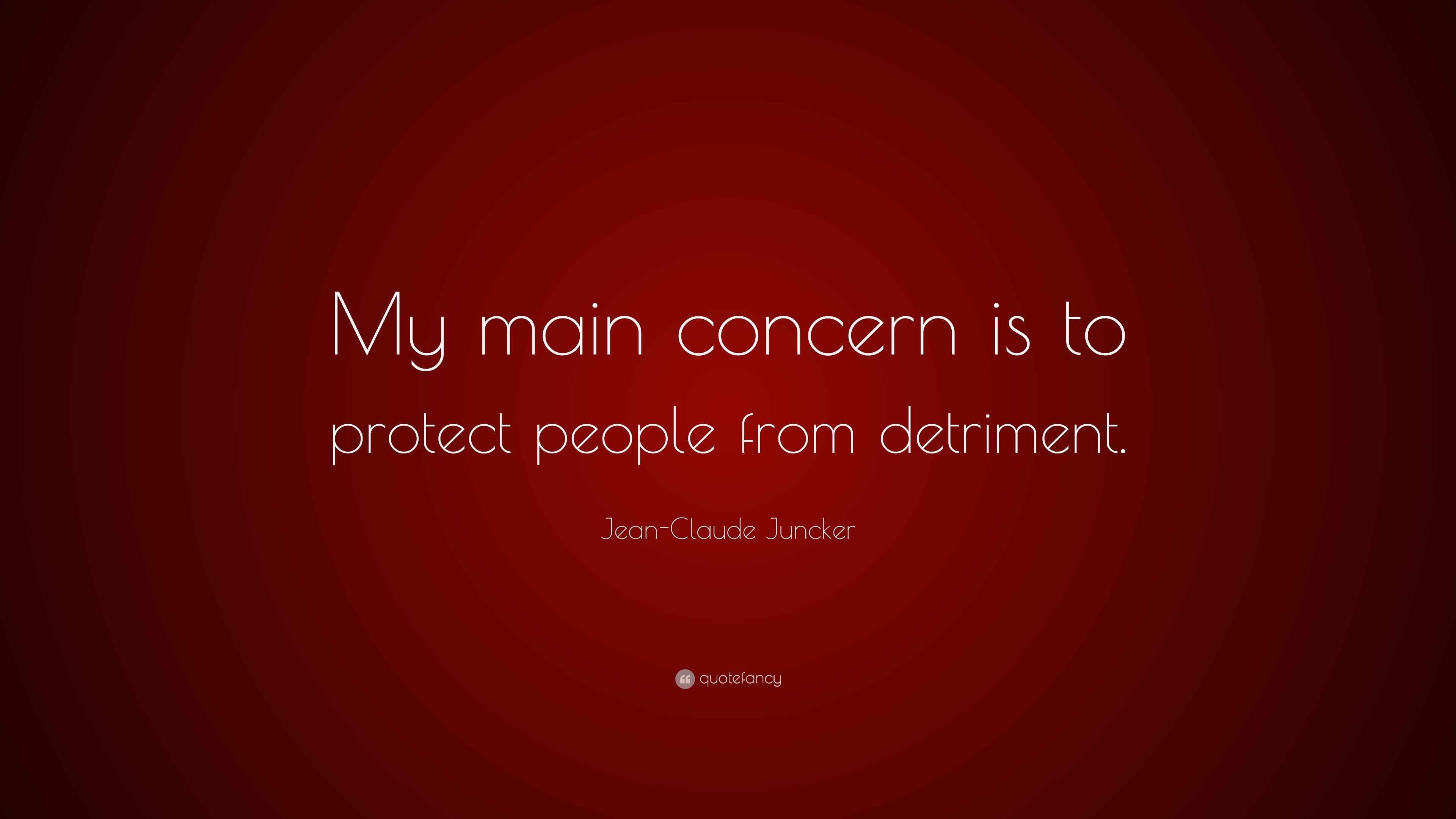 Jean-Claude Juncker Quote: “My main concern is to protect people from ...