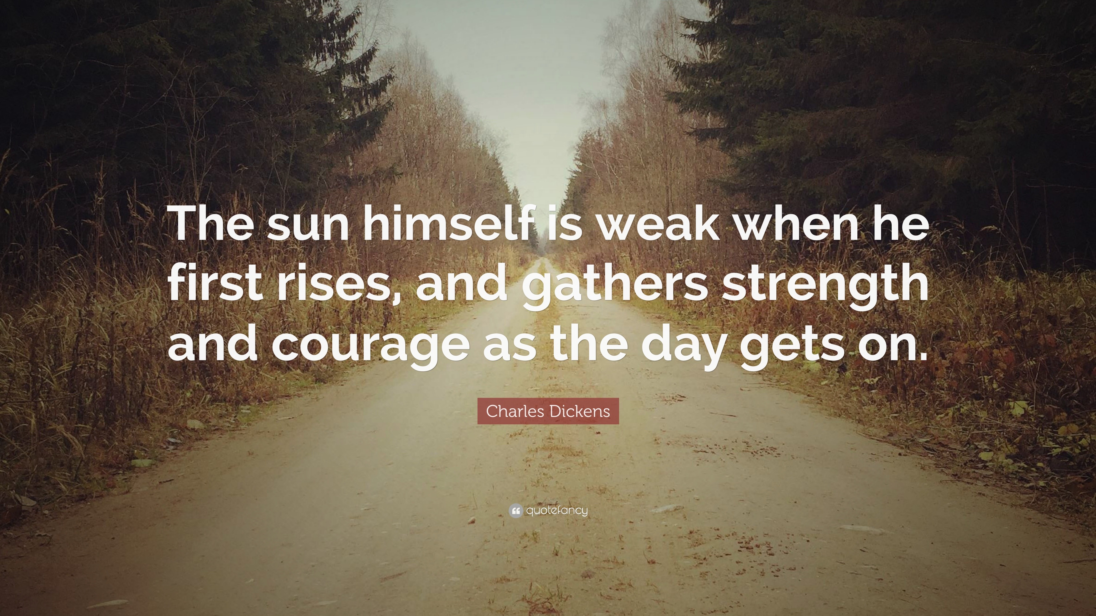 Charles Dickens Quote: “The sun himself is weak when he first rises ...