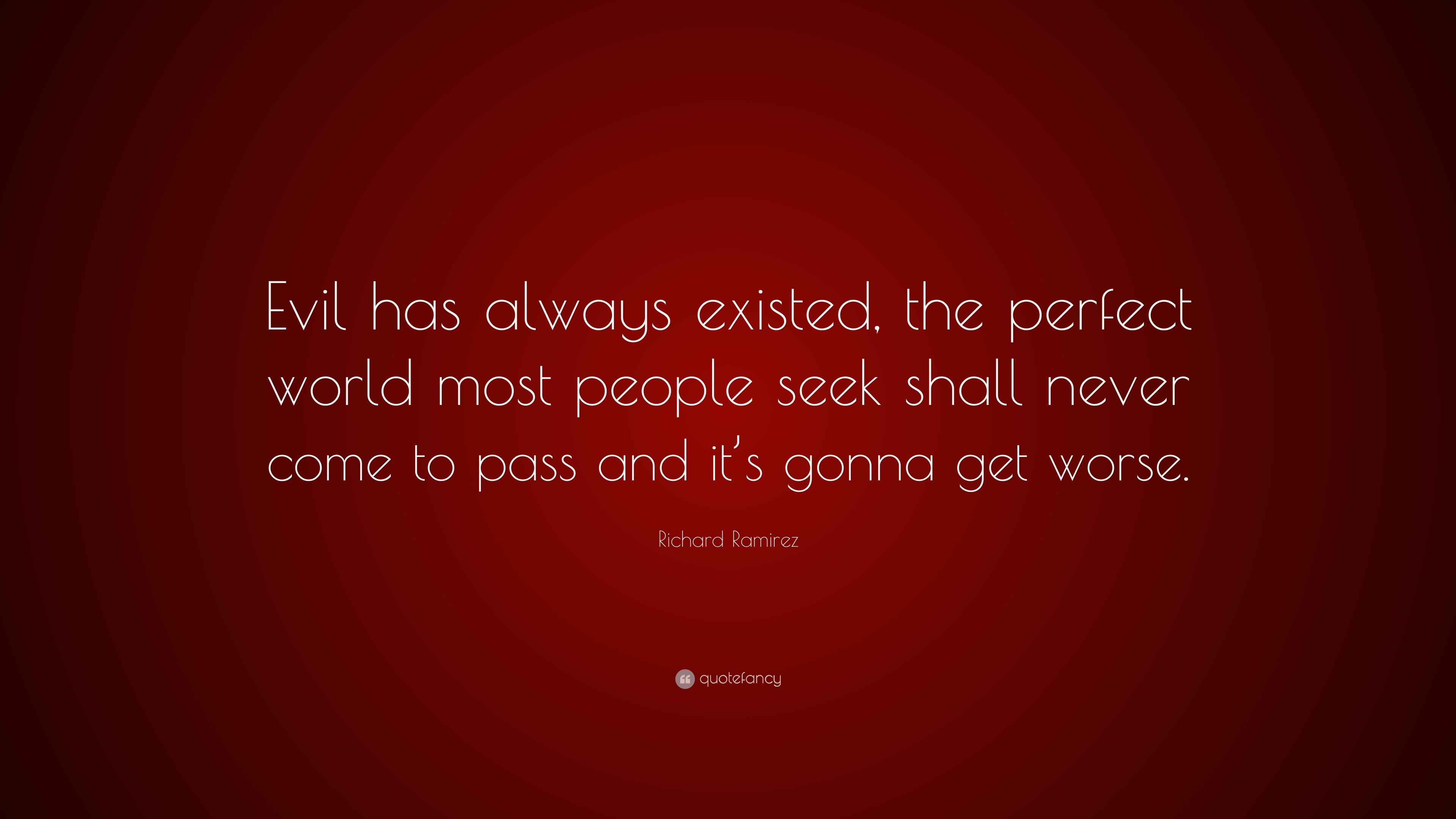 Richard Ramirez Quote: “Evil has always existed, the perfect world most ...