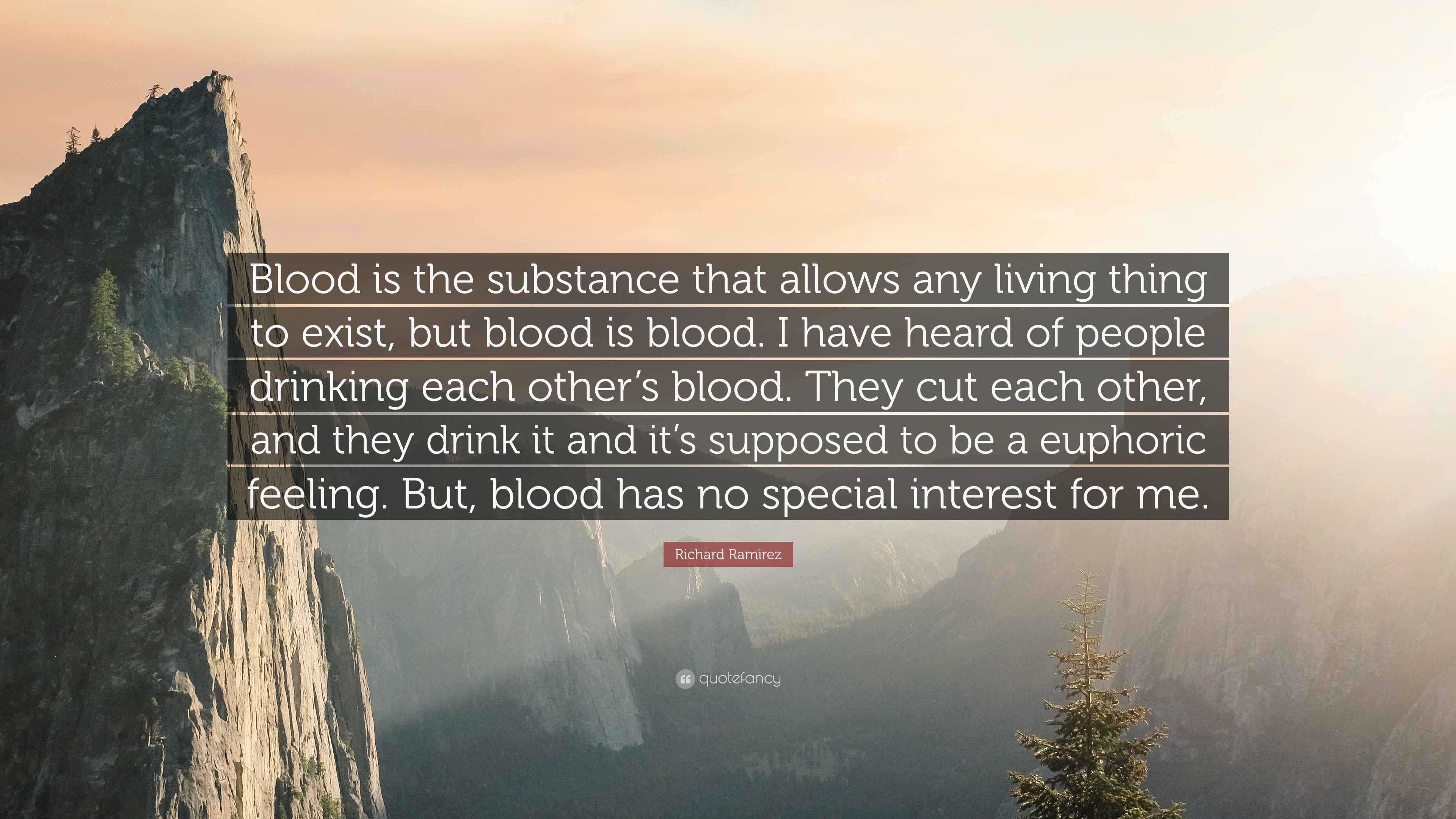 Richard Ramirez Quote: “Blood is the substance that allows any living ...