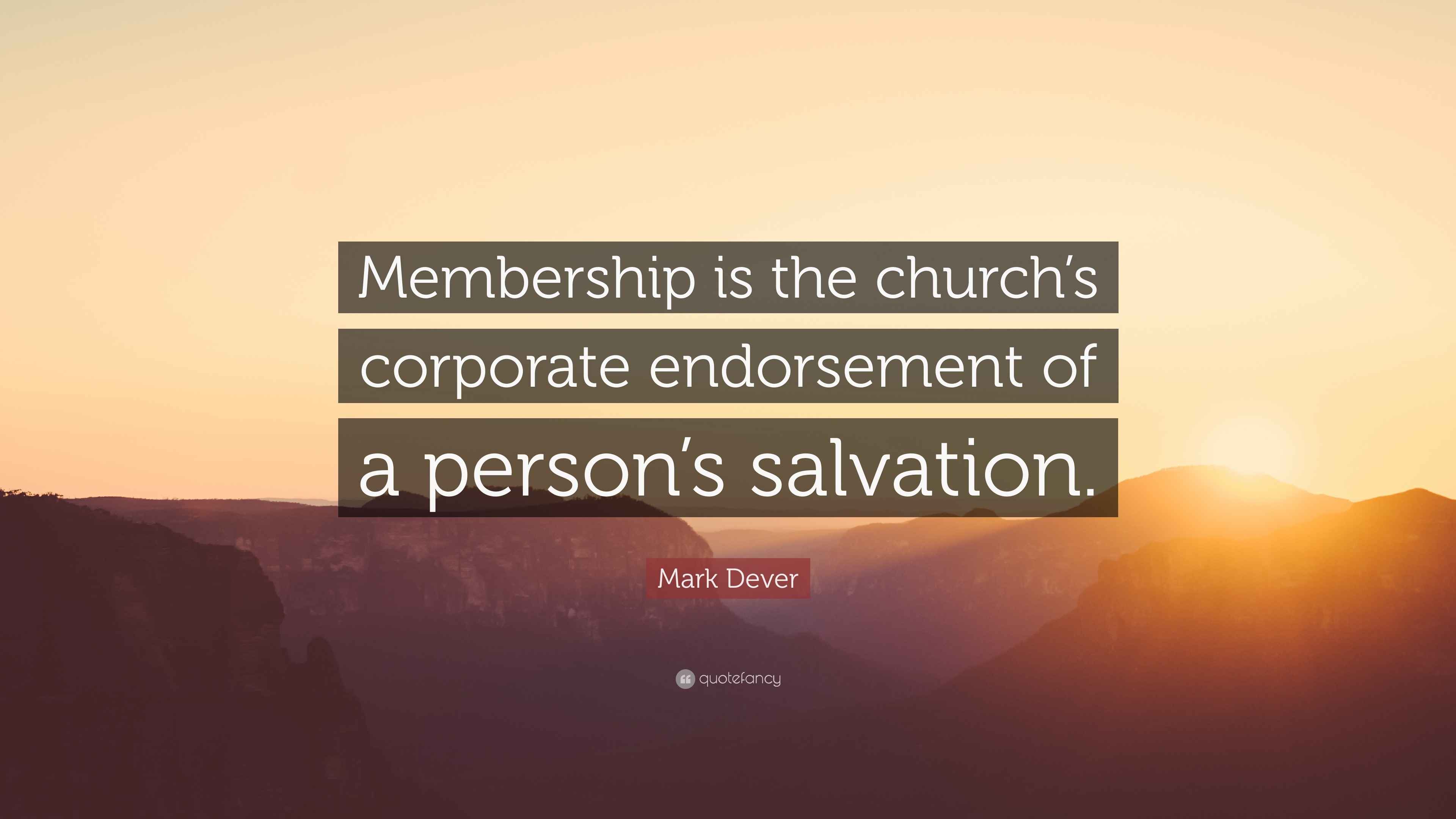 Mark Dever Quote: “Membership is the church’s corporate endorsement of ...