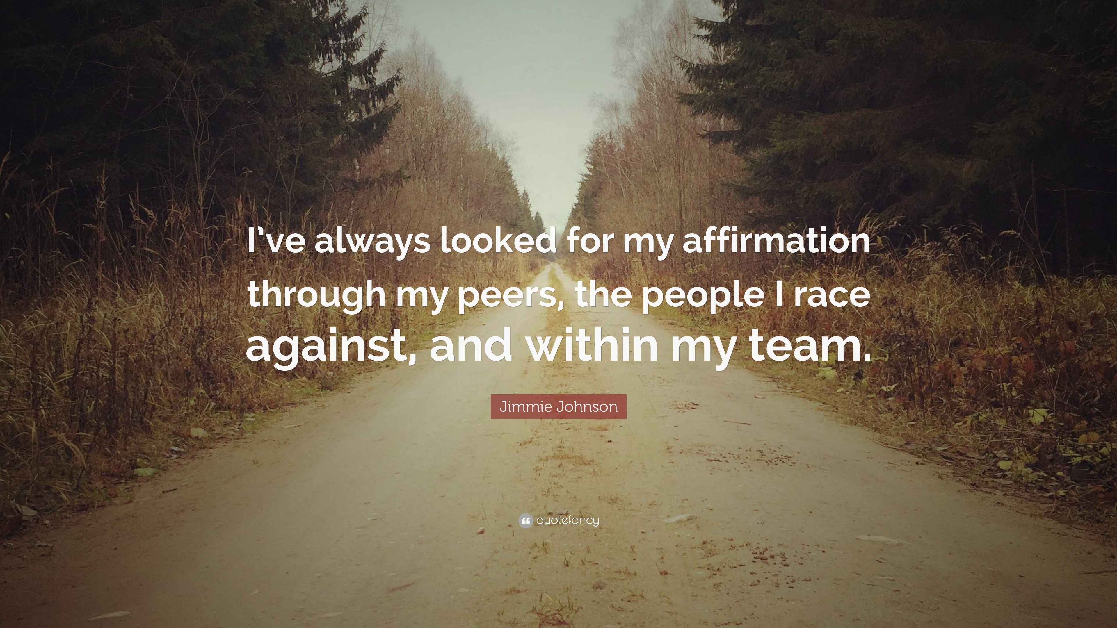 Jimmie Johnson Quote: “I’ve always looked for my affirmation through my ...