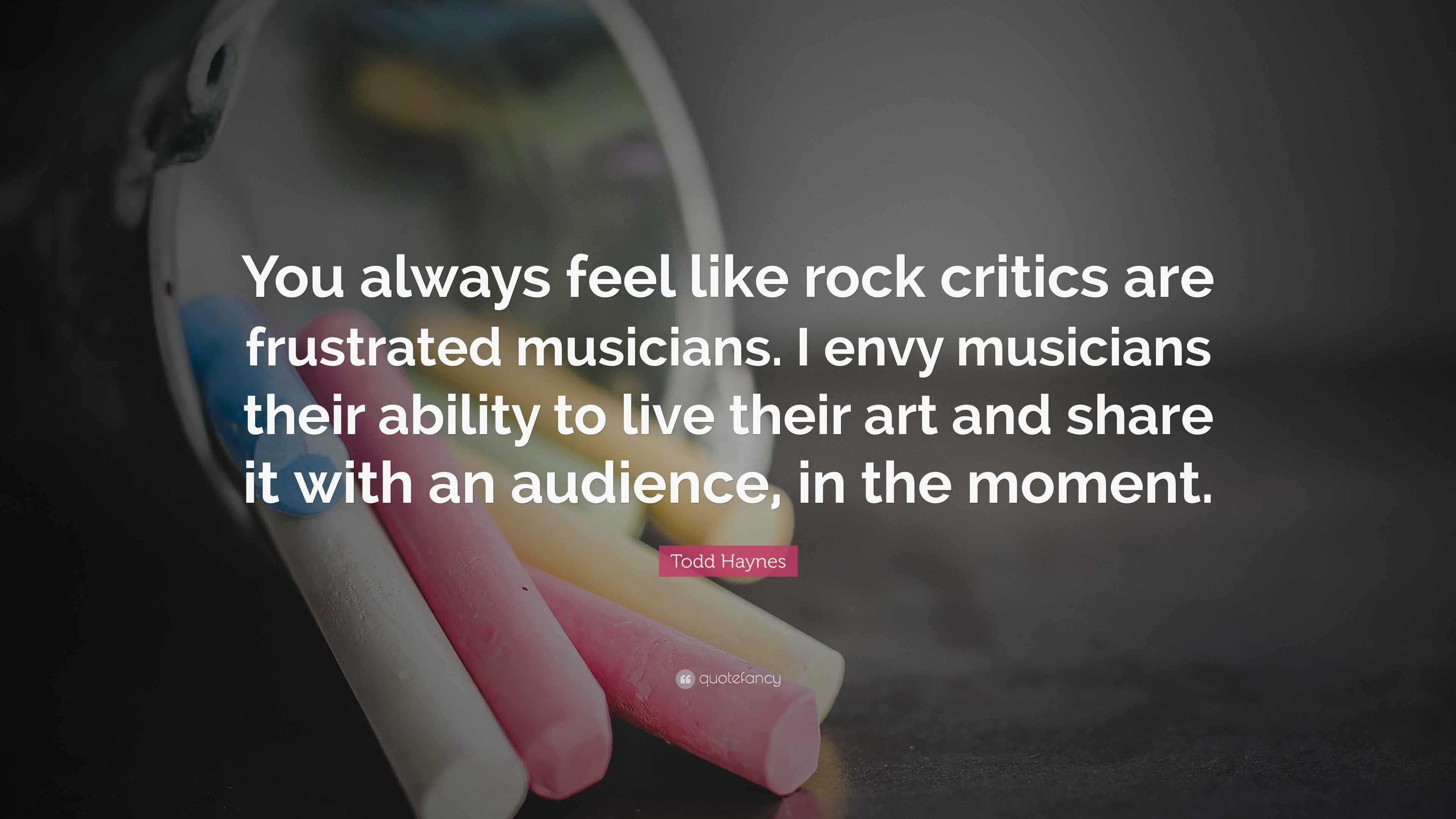 Todd Haynes Quote: “You always feel like rock critics are frustrated ...