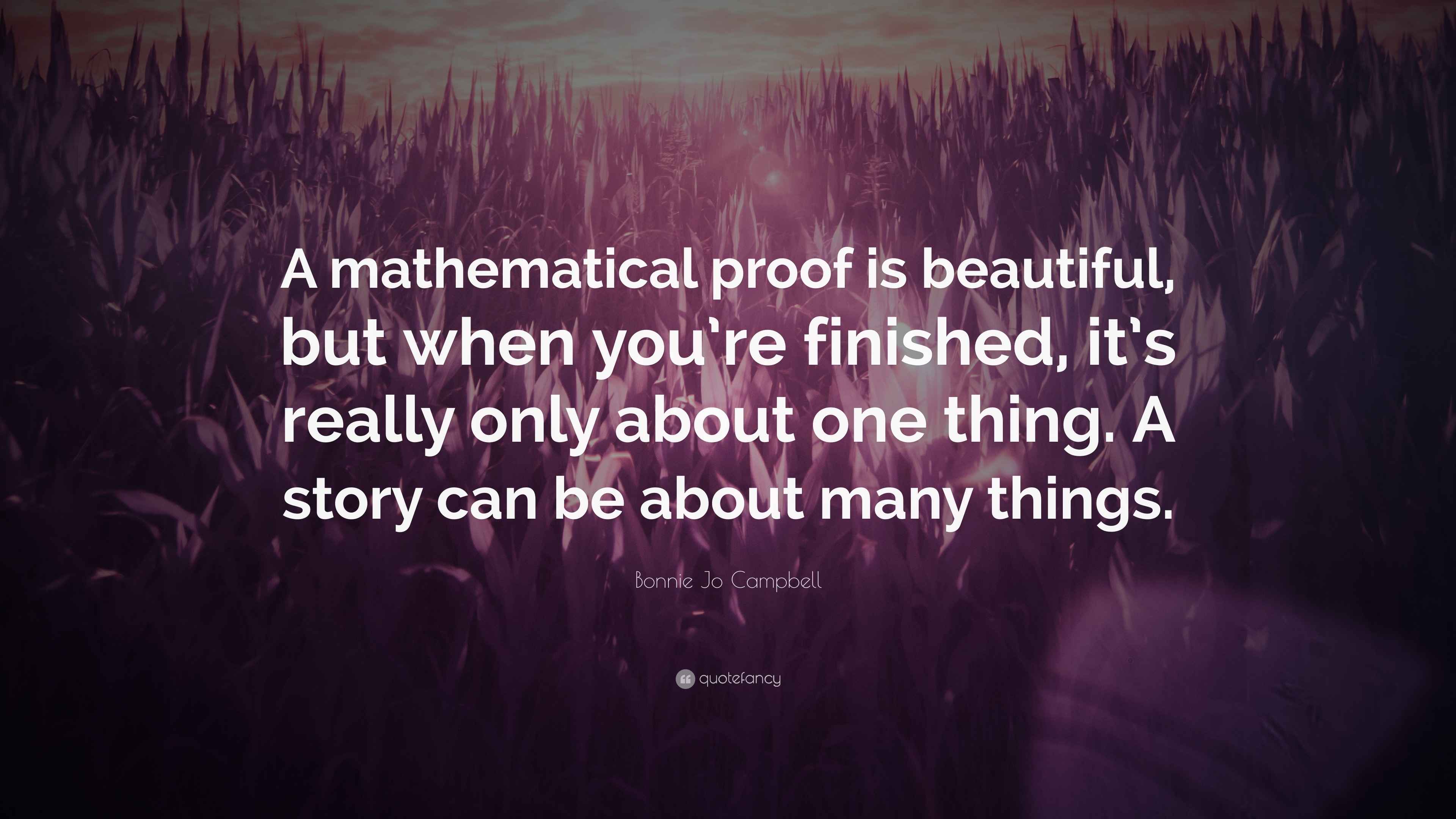Bonnie Jo Campbell Quote: “A mathematical proof is beautiful, but when ...