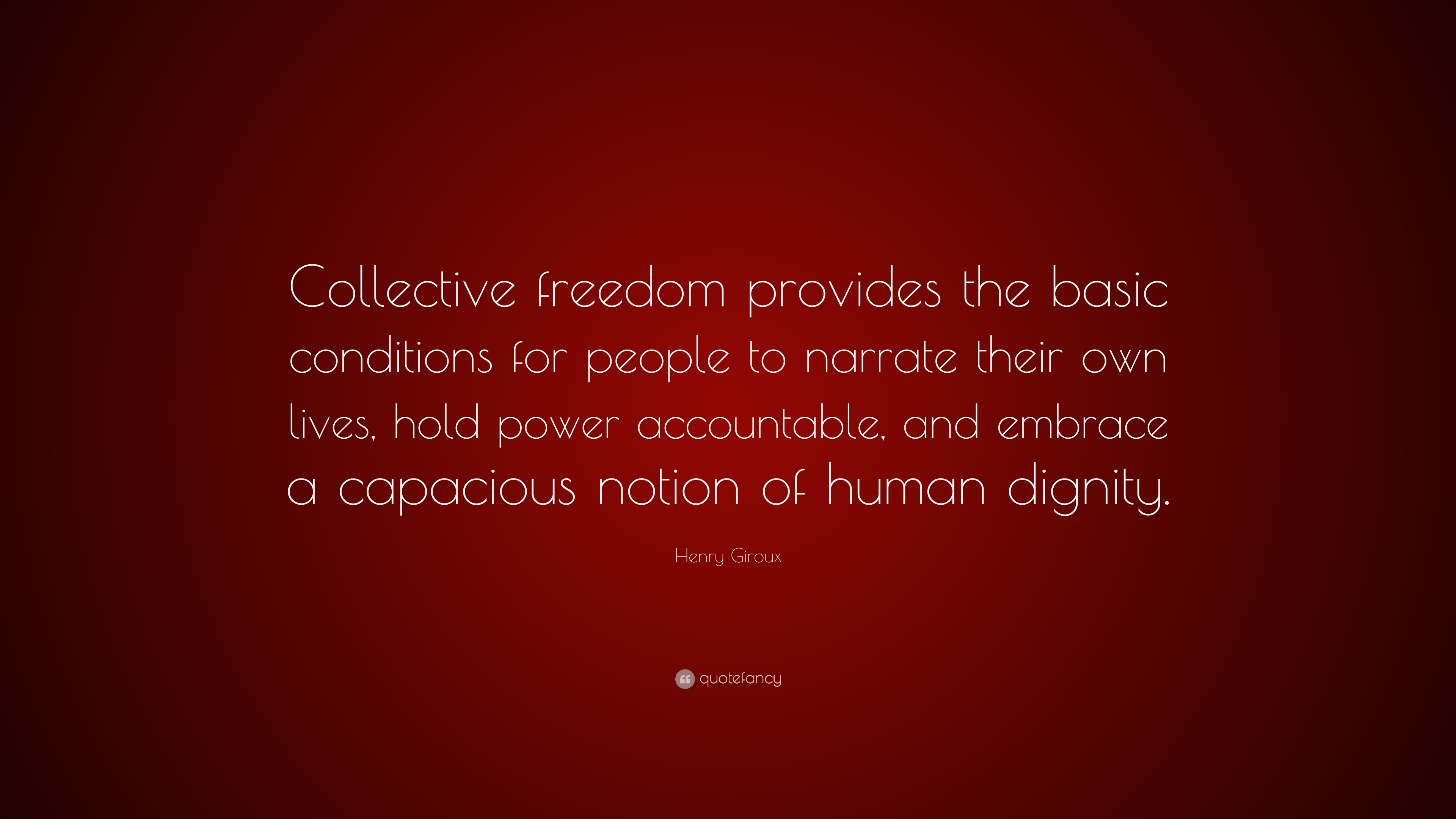 Henry Giroux Quote: “Collective freedom provides the basic conditions ...
