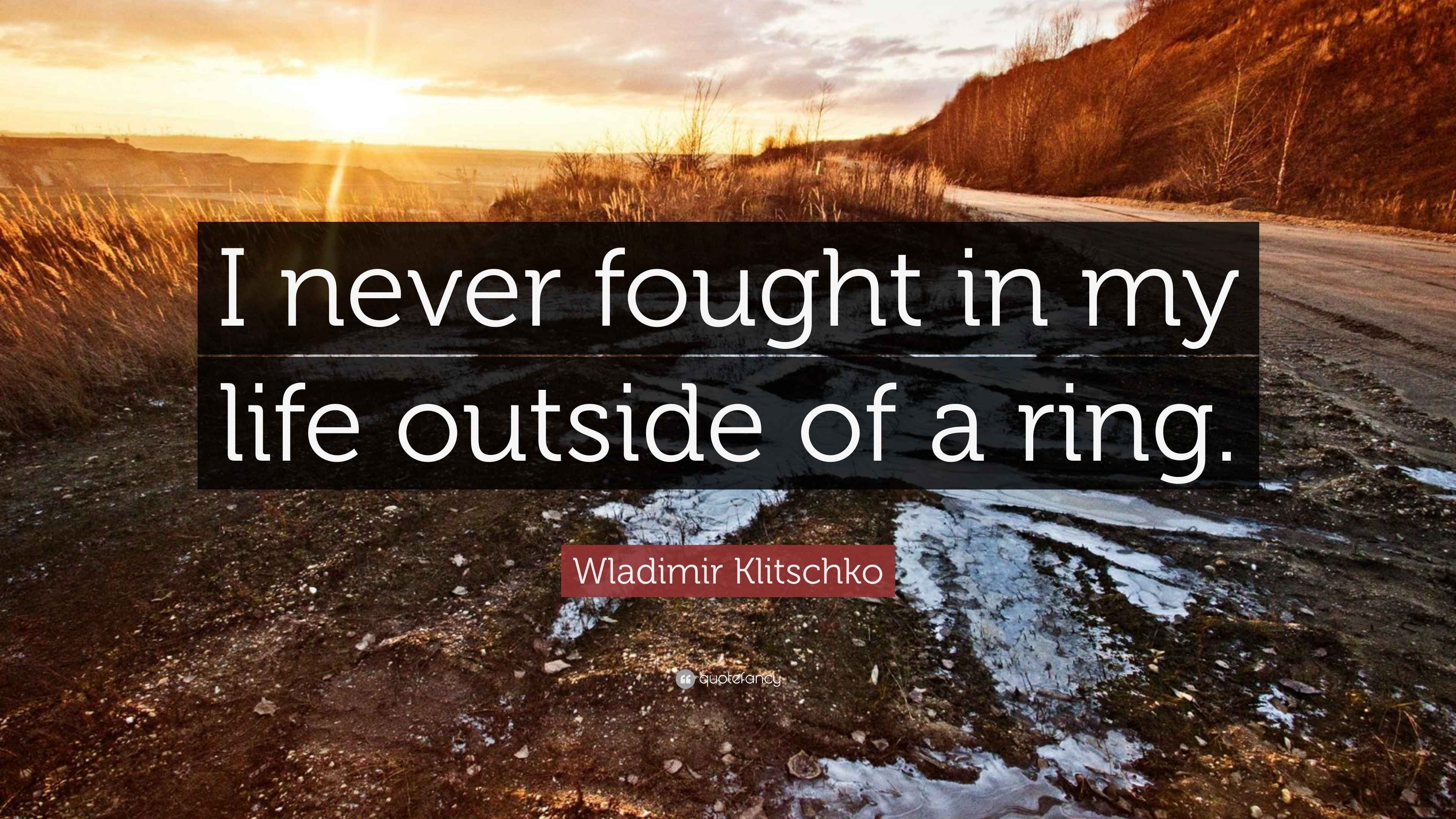 Wladimir Klitschko Quote: “I never fought in my life outside of a ring.”