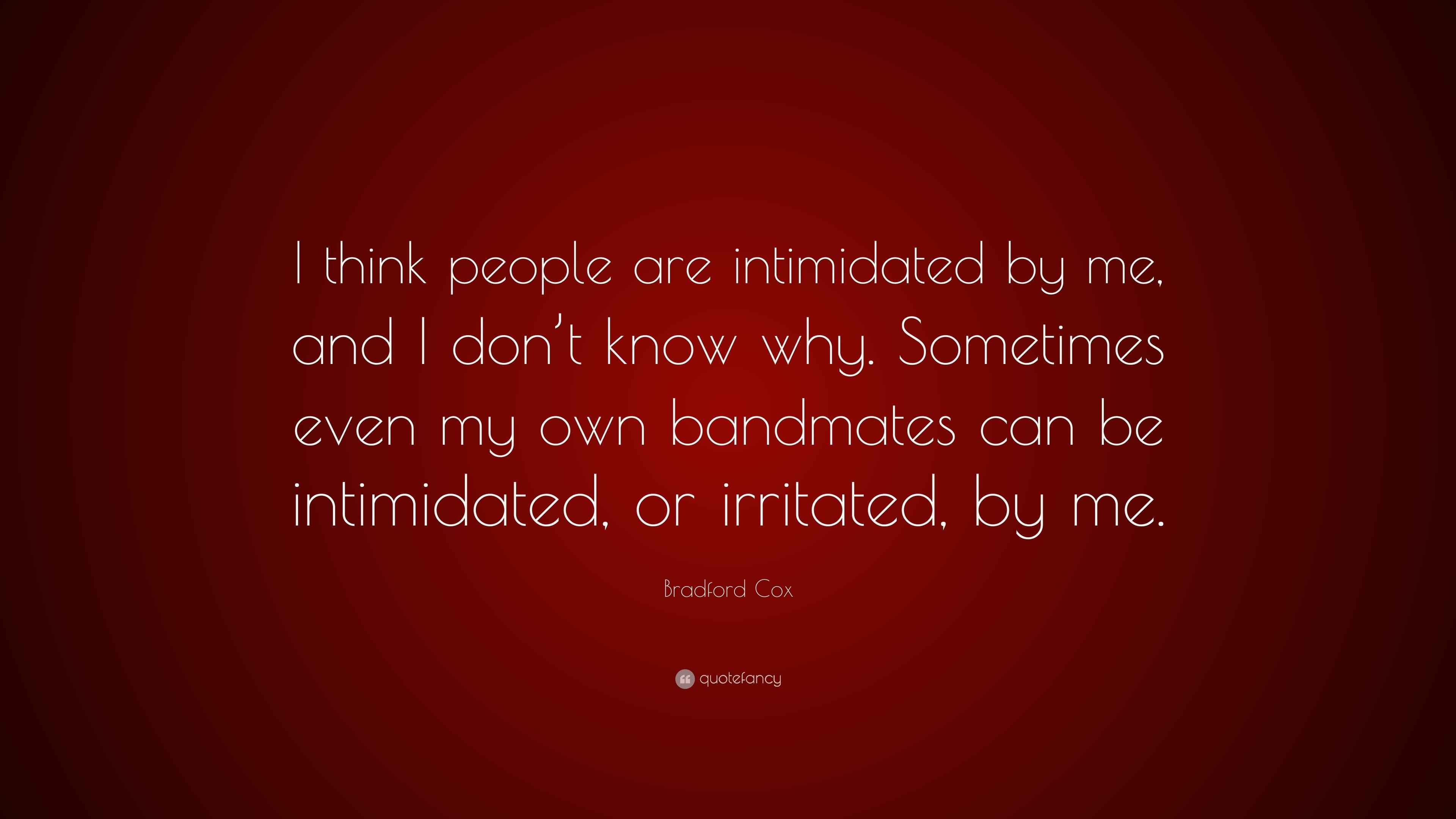 Bradford Cox Quote: “I think people are intimidated by me, and I don’t ...