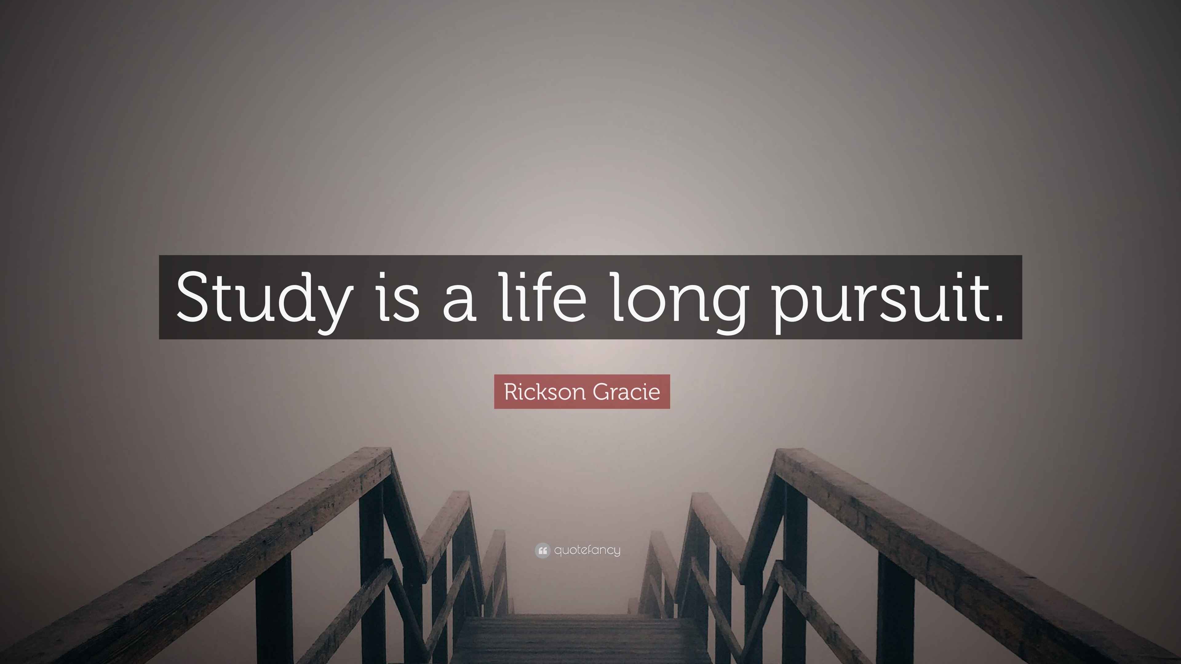 Rickson Gracie Quote: “Study is a life long pursuit.”